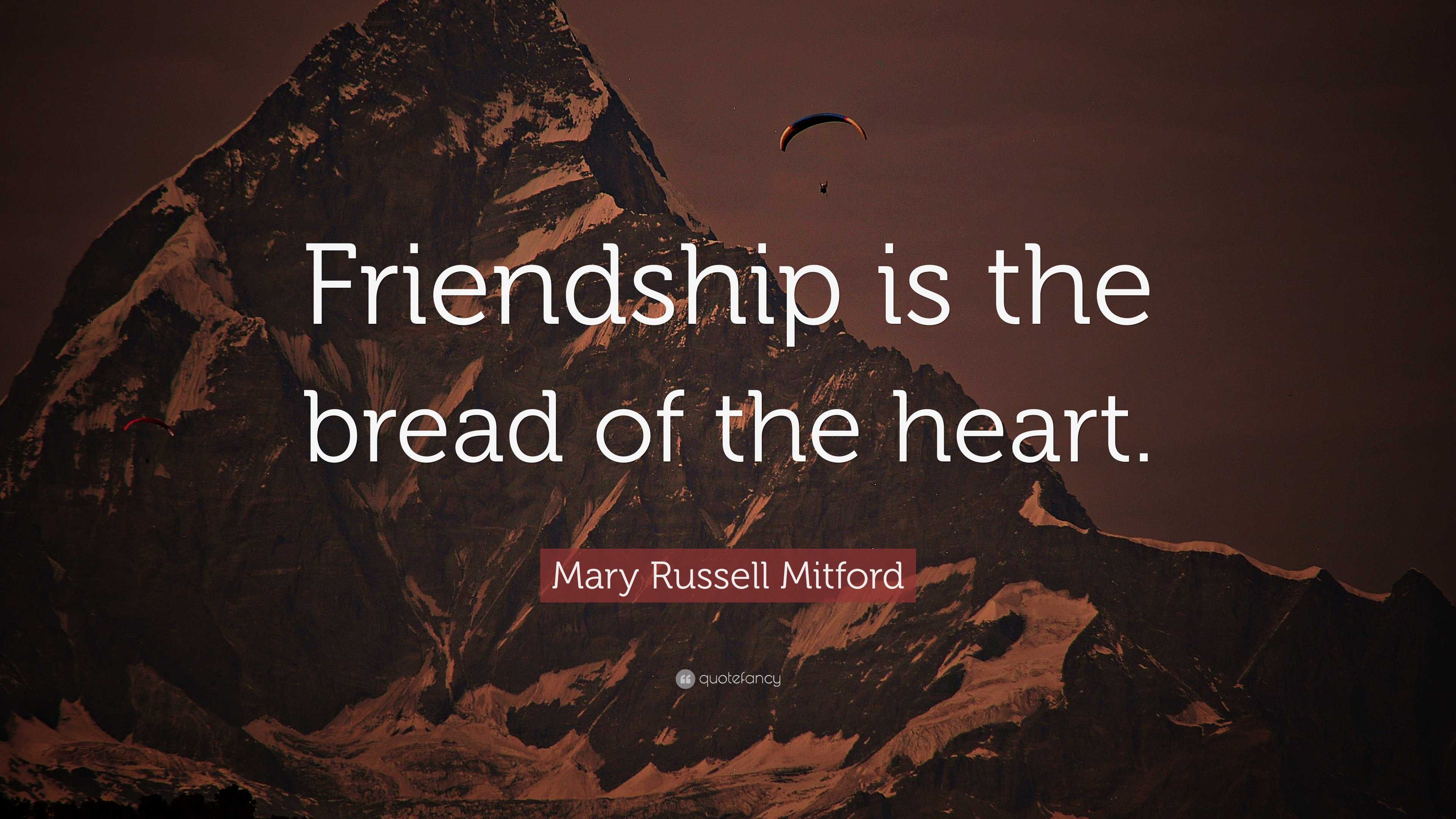Mary Russell Mitford Quote: “Friendship is the bread of the heart.”