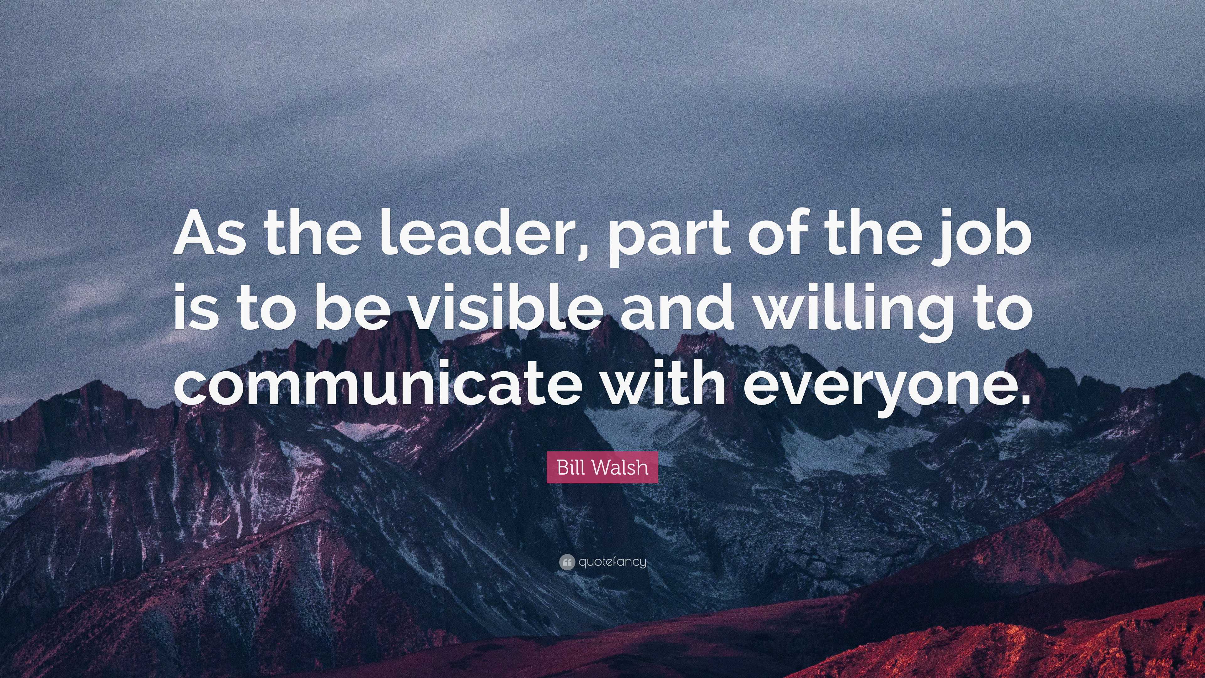 Bill Walsh Quote: “As the leader, part of the job is to be visible and ...