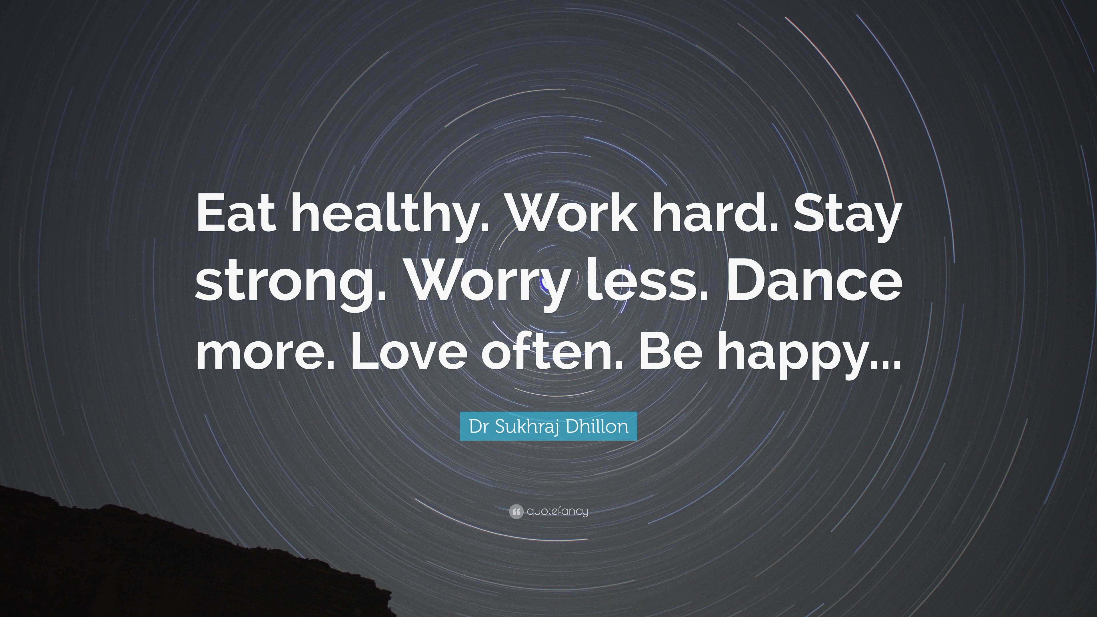 Dr Sukhraj Dhillon Quote: “Eat healthy. Work hard. Stay strong. Worry ...