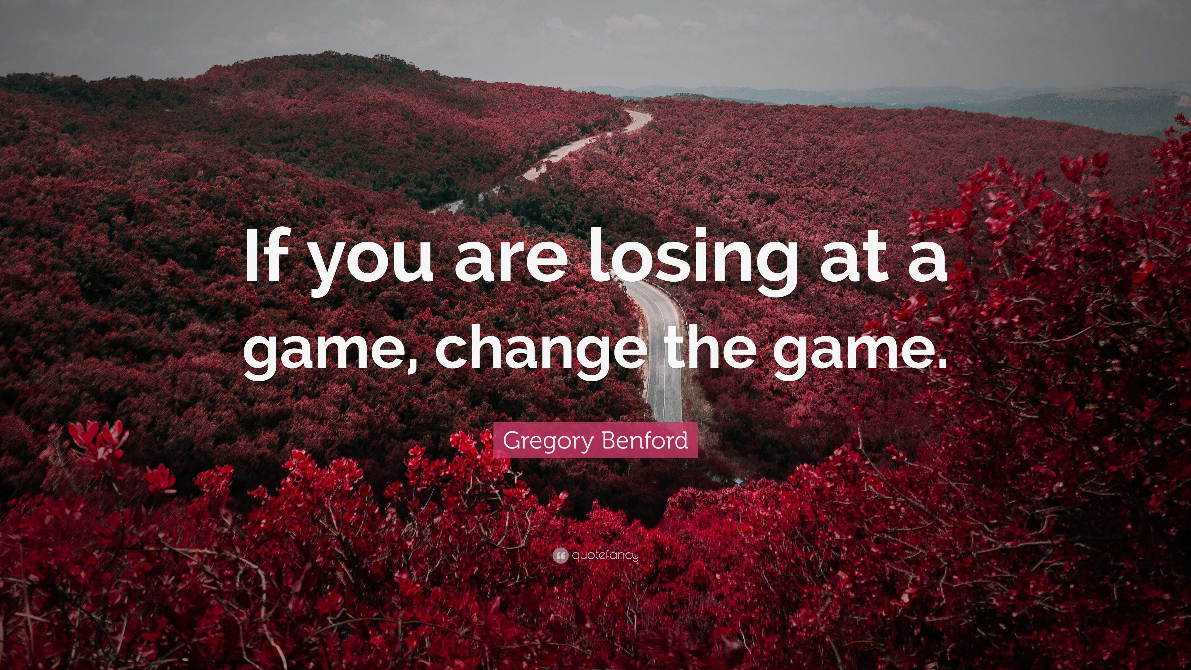 Gregory Benford Quote: “If you are losing at a game, change the game.”
