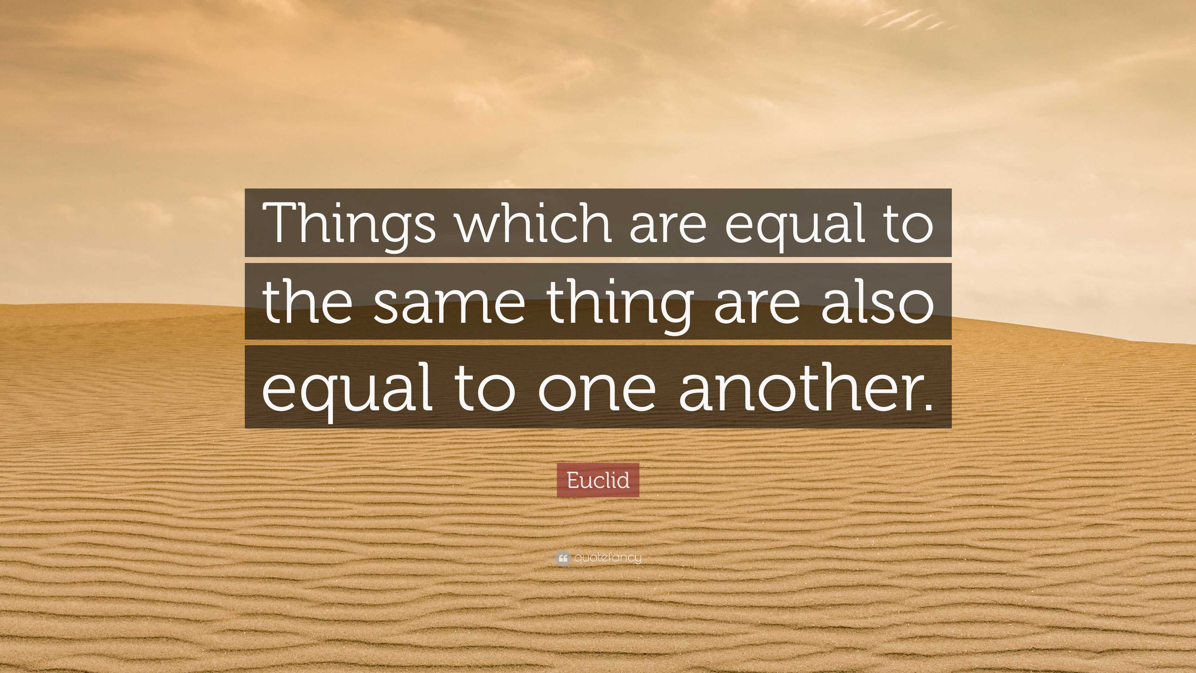 Euclid Quote: “Things which are equal to the same thing are also equal ...