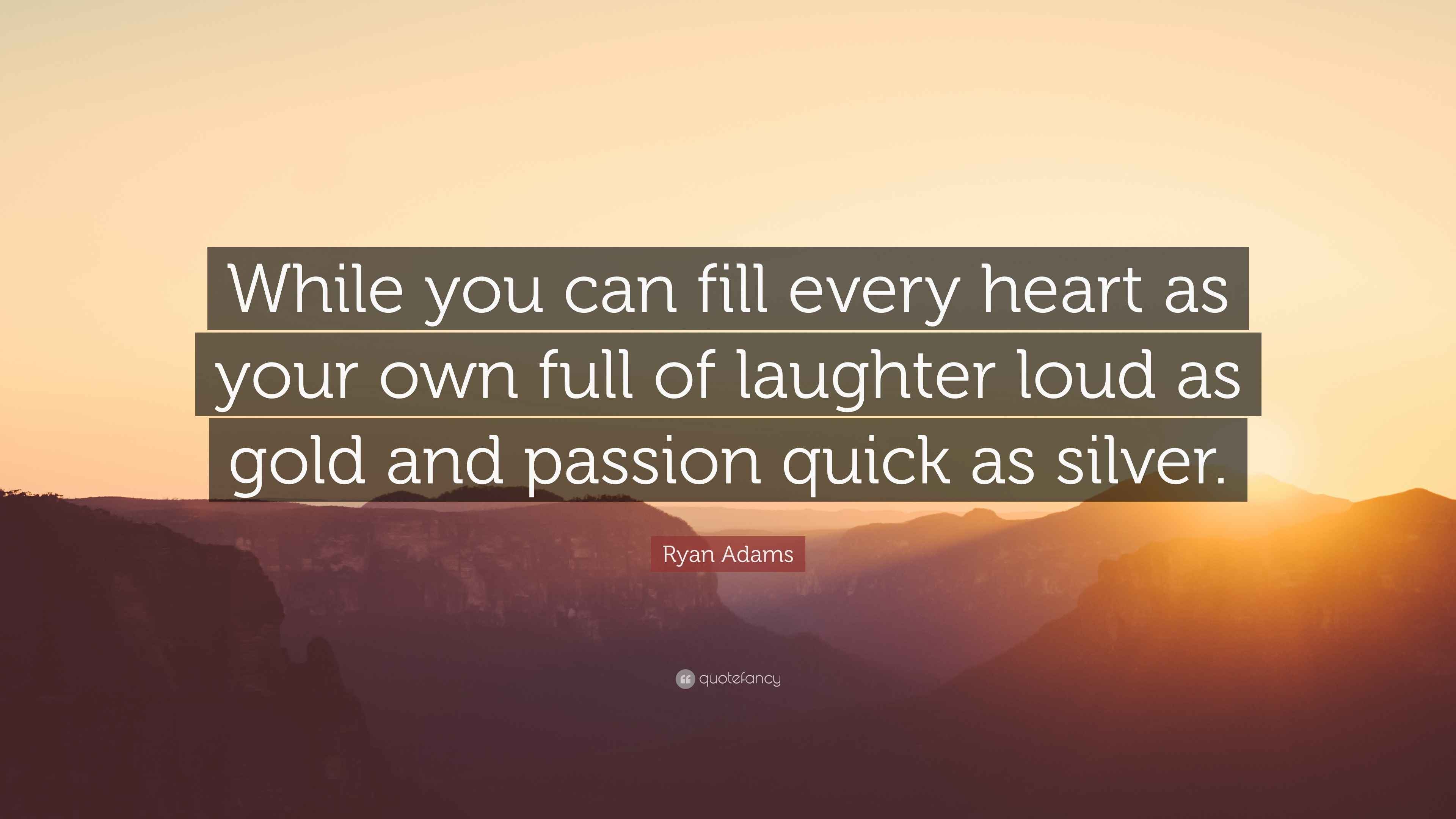 Ryan Adams Quote: “While you can fill every heart as your own full of ...