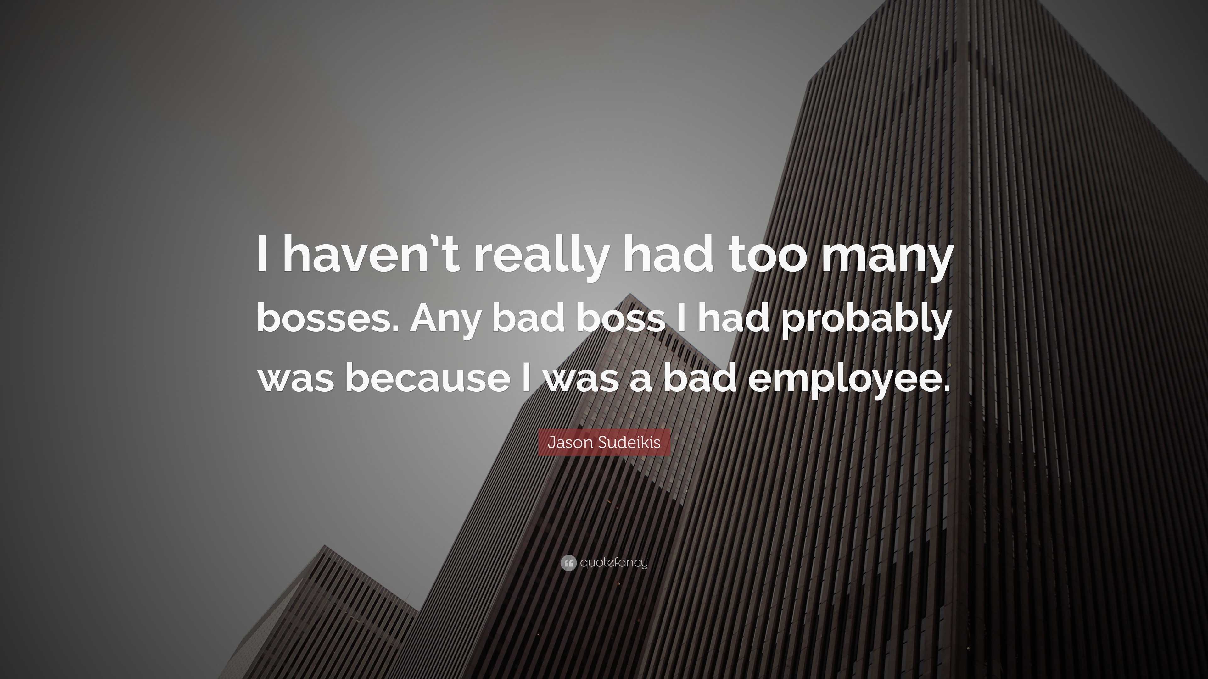 Jason Sudeikis Quote: “I haven’t really had too many bosses. Any bad ...