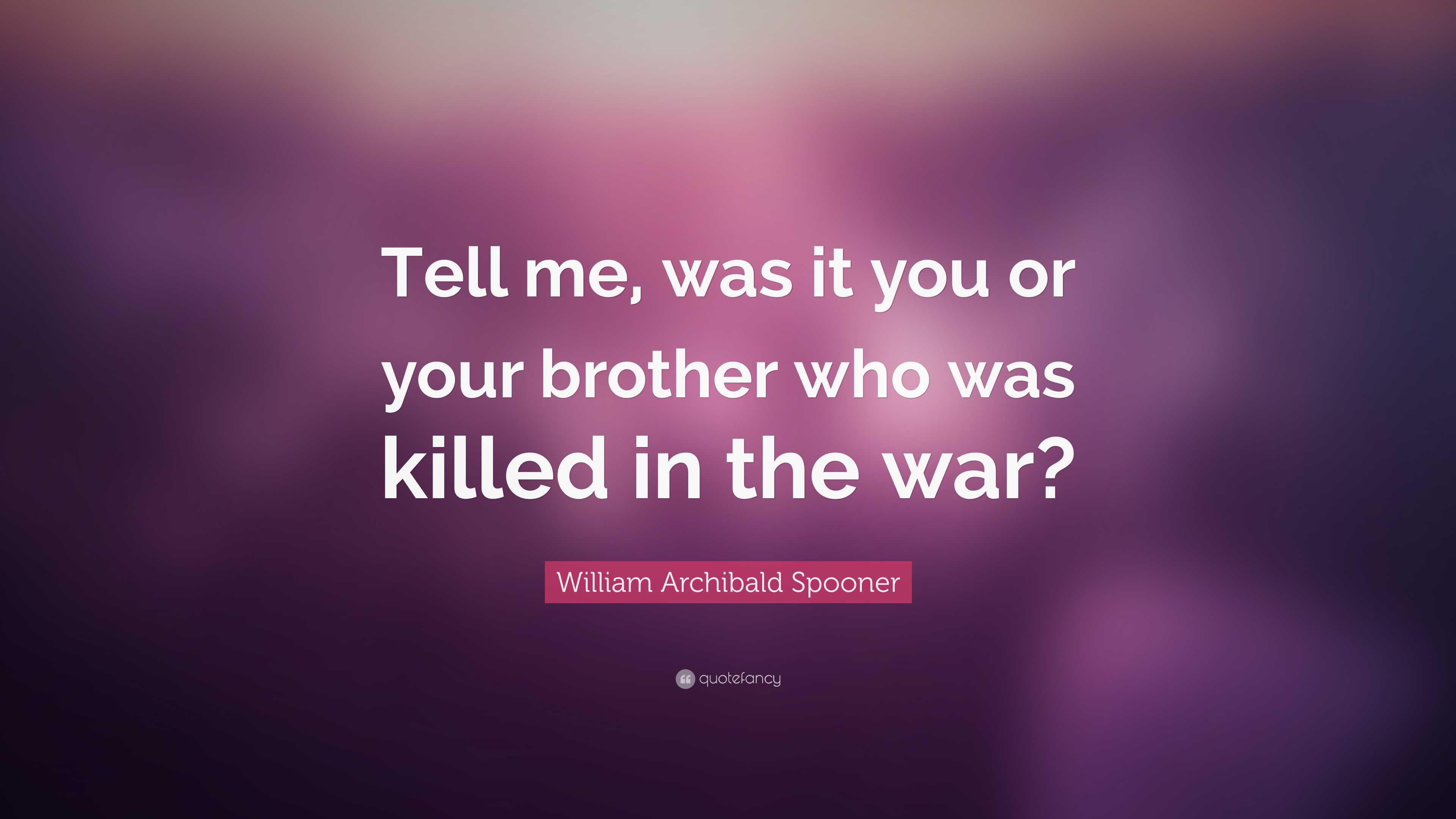 William Archibald Spooner Quote: “Tell me, was it you or your brother ...