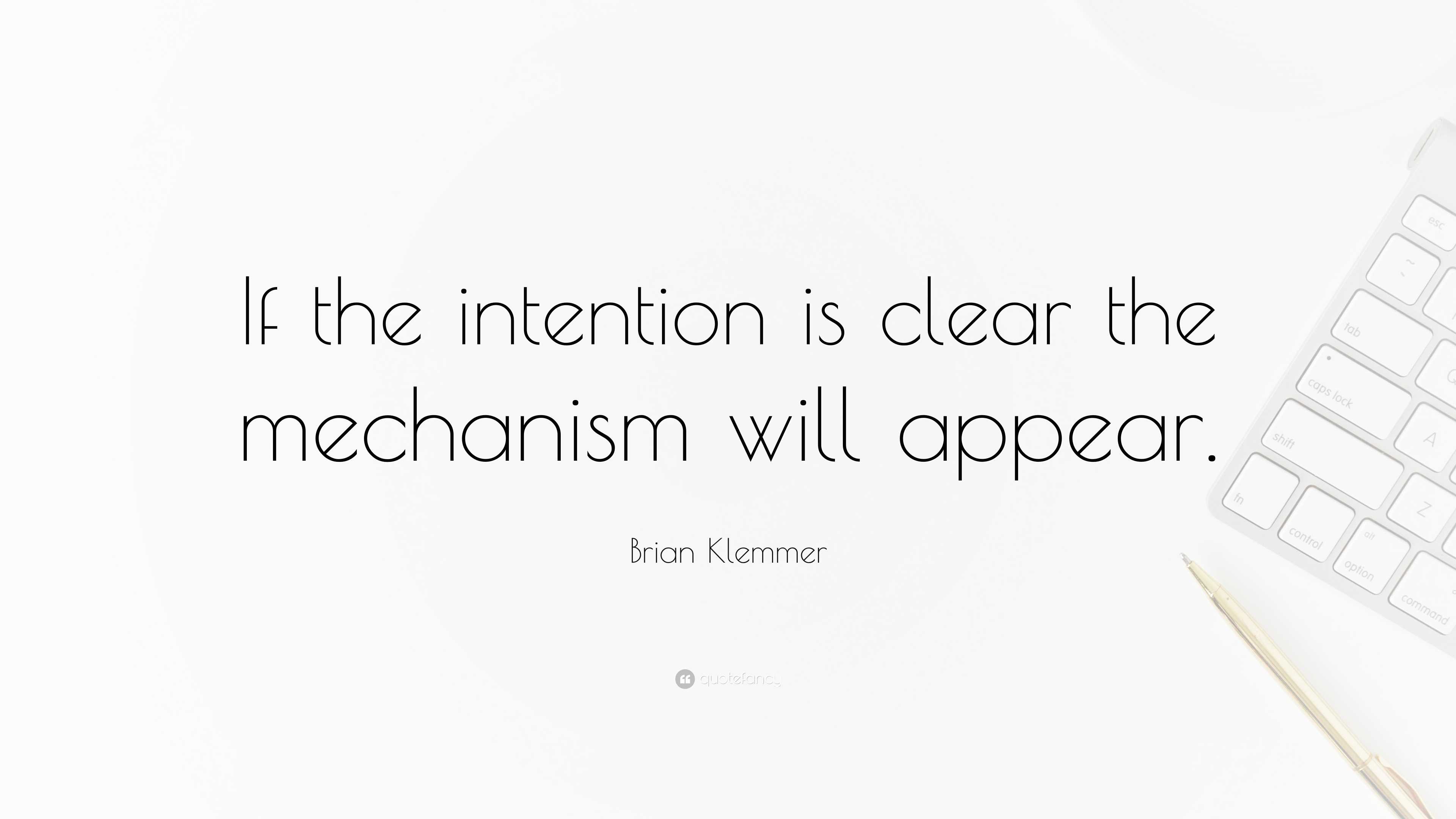 Brian Klemmer Quote: “If the intention is clear the mechanism will appear.”