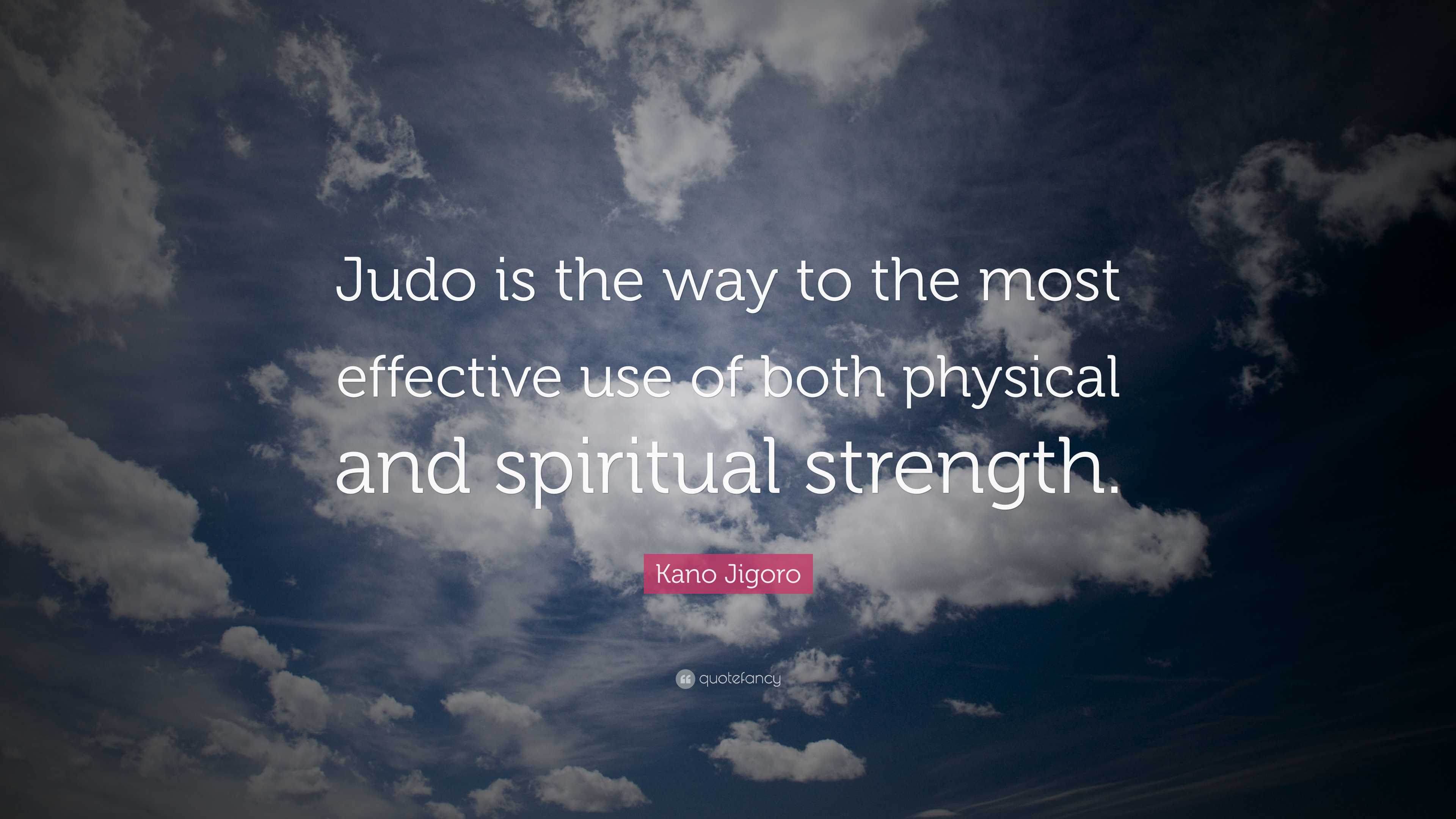 Kano Jigoro Quote: “Judo is the way to the most effective use of both ...
