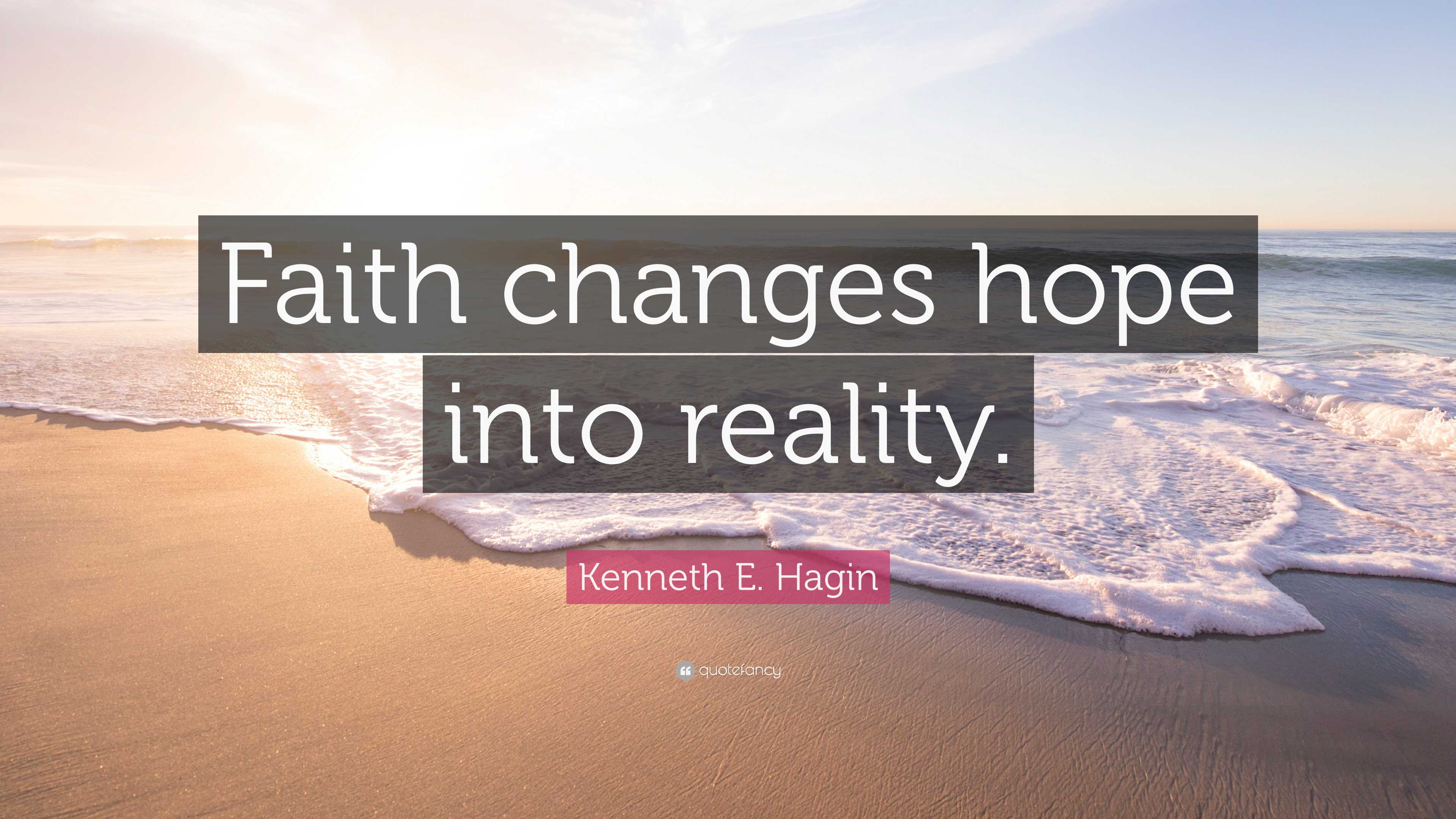 Kenneth E. Hagin Quote: “Faith changes hope into reality.”