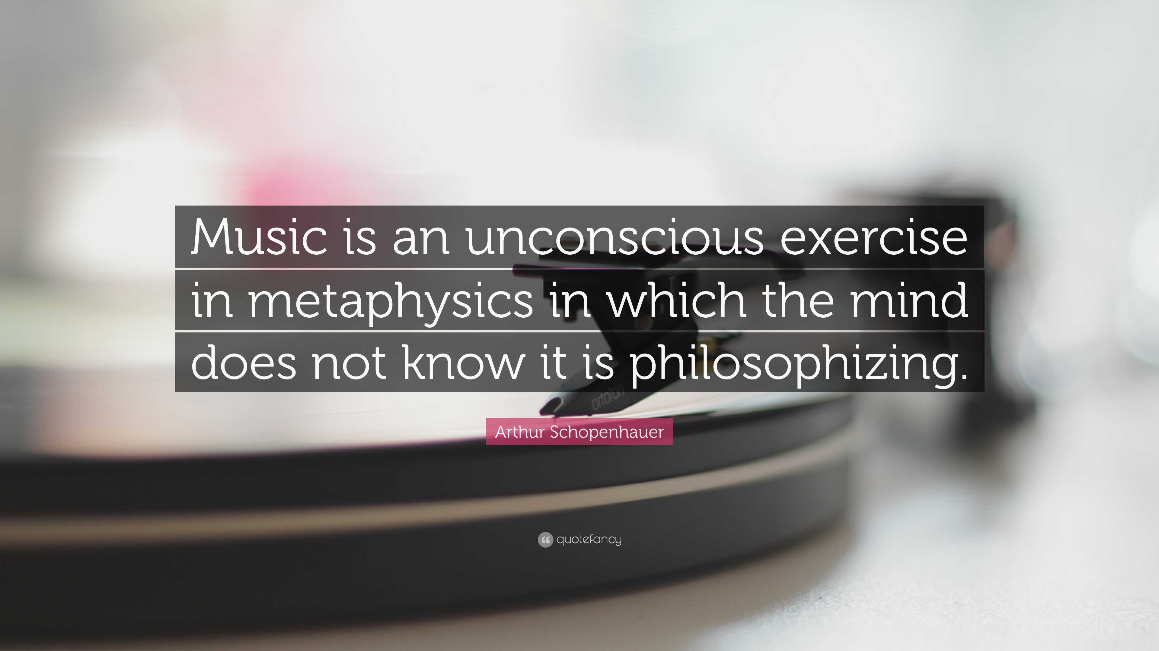 Arthur Schopenhauer Quote: “Music is an unconscious exercise in ...