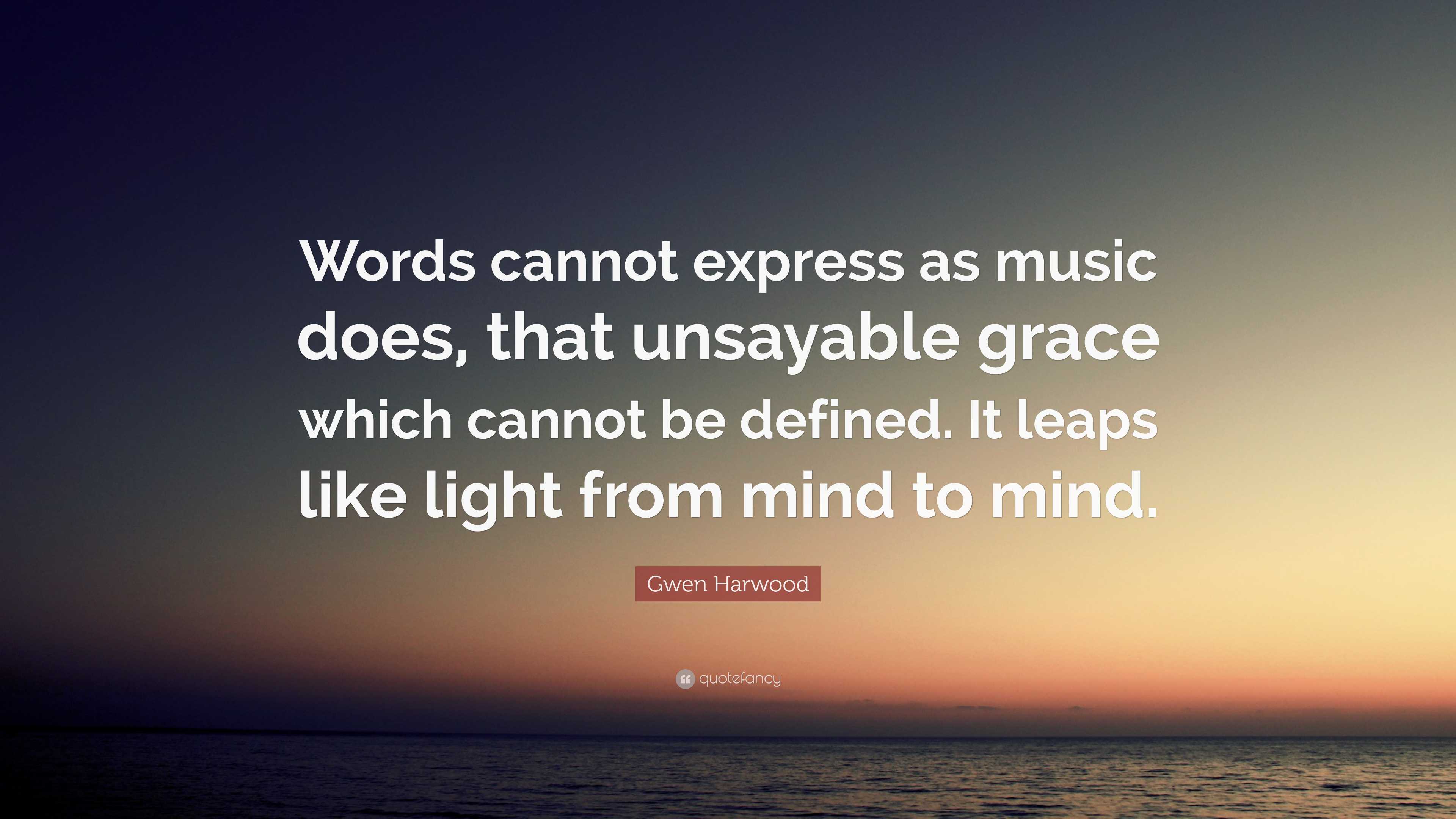 Gwen Harwood Quote: “Words cannot express as music does, that unsayable ...