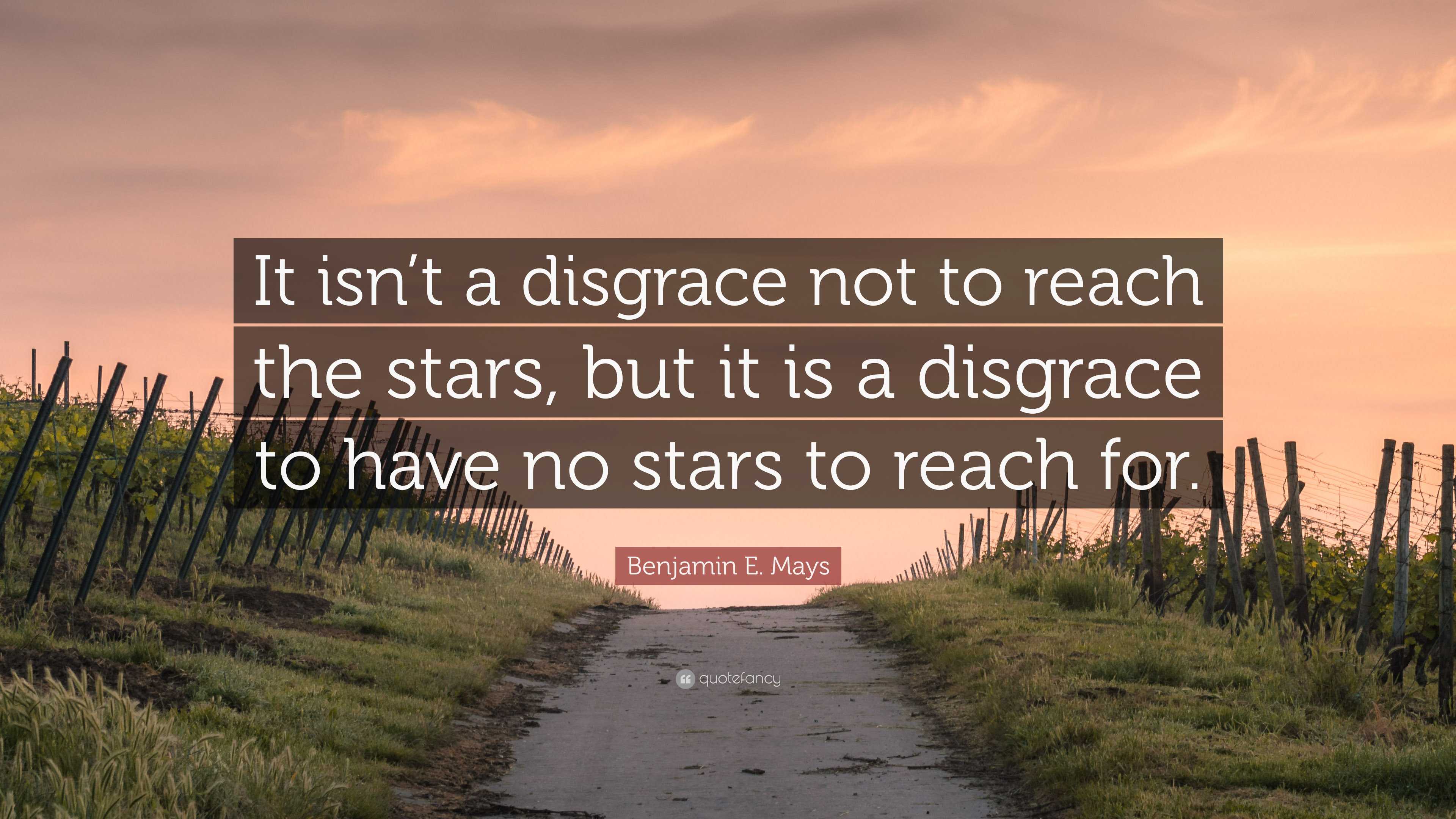 Benjamin E. Mays Quote: “It isn’t a disgrace not to reach the stars ...