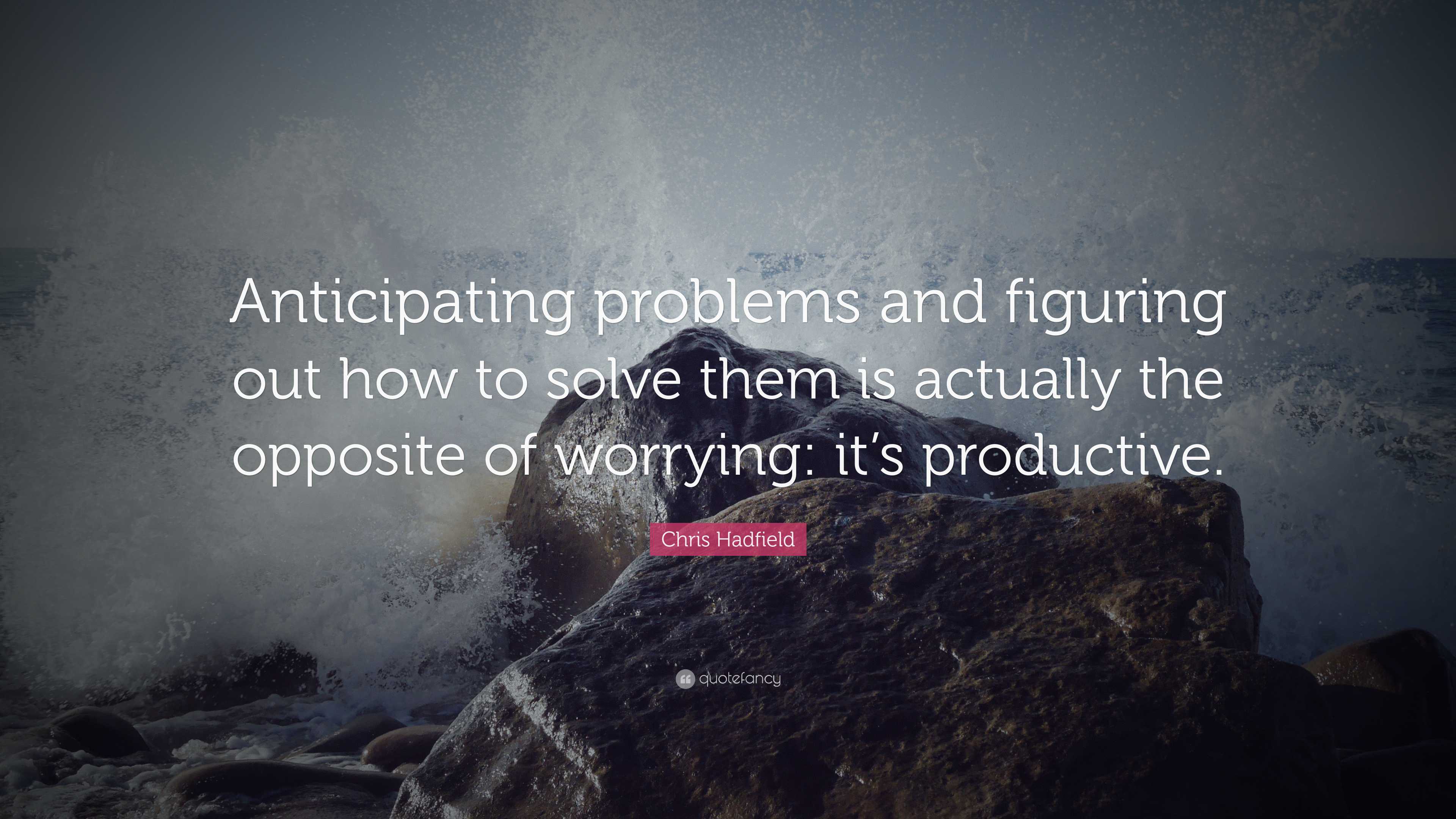 Chris Hadfield Quote: “Anticipating problems and figuring out how to ...