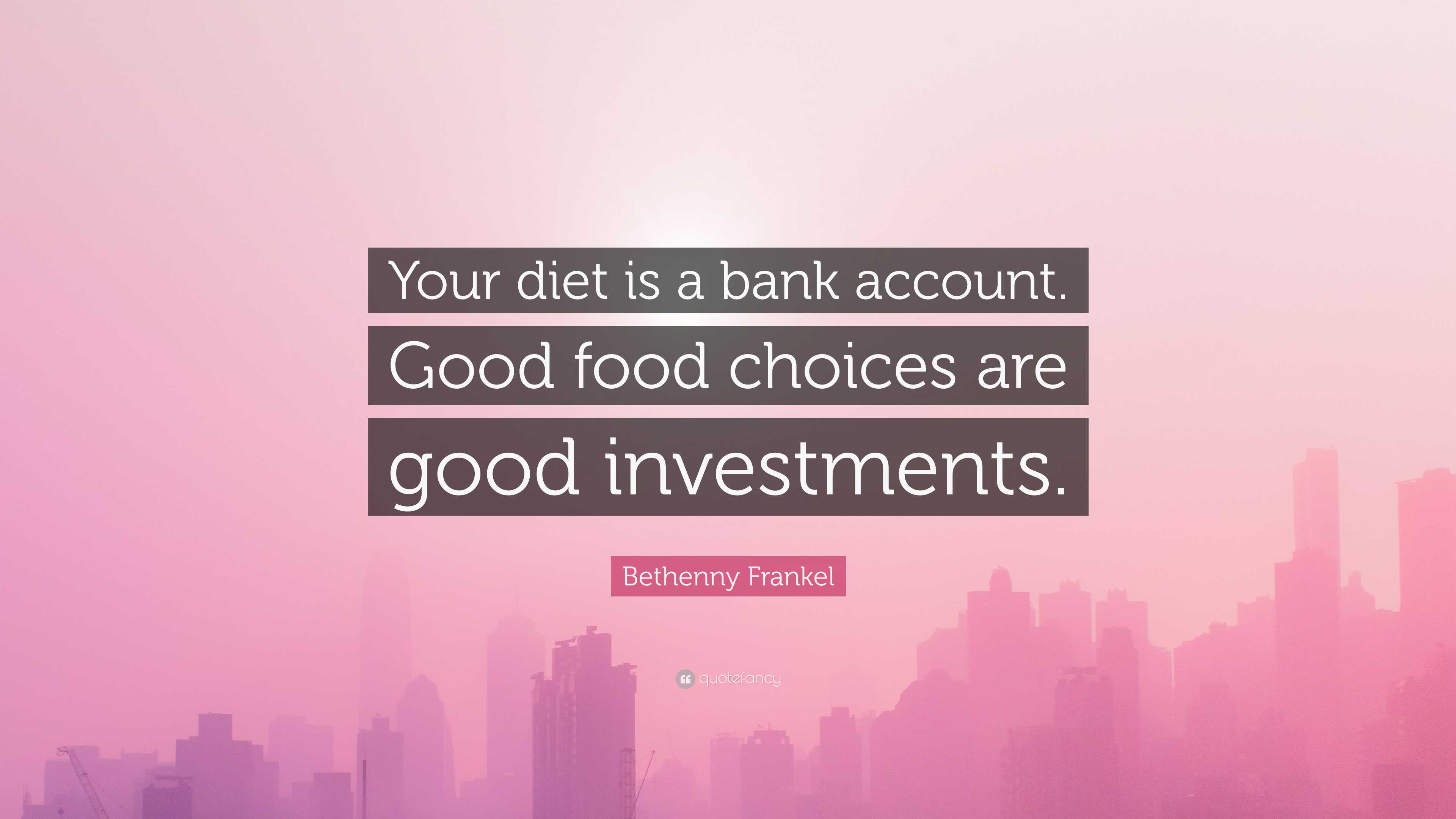 Bethenny Frankel Quote: “Your diet is a bank account. Good food choices ...