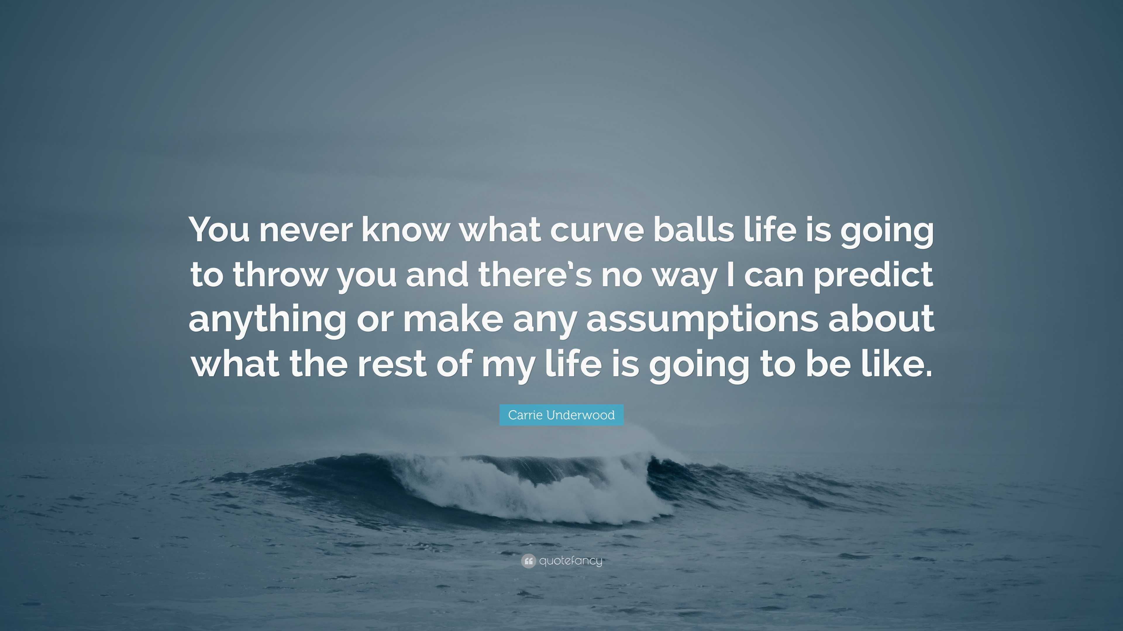 Carrie Underwood Quote: “You never know what curve balls life is going ...