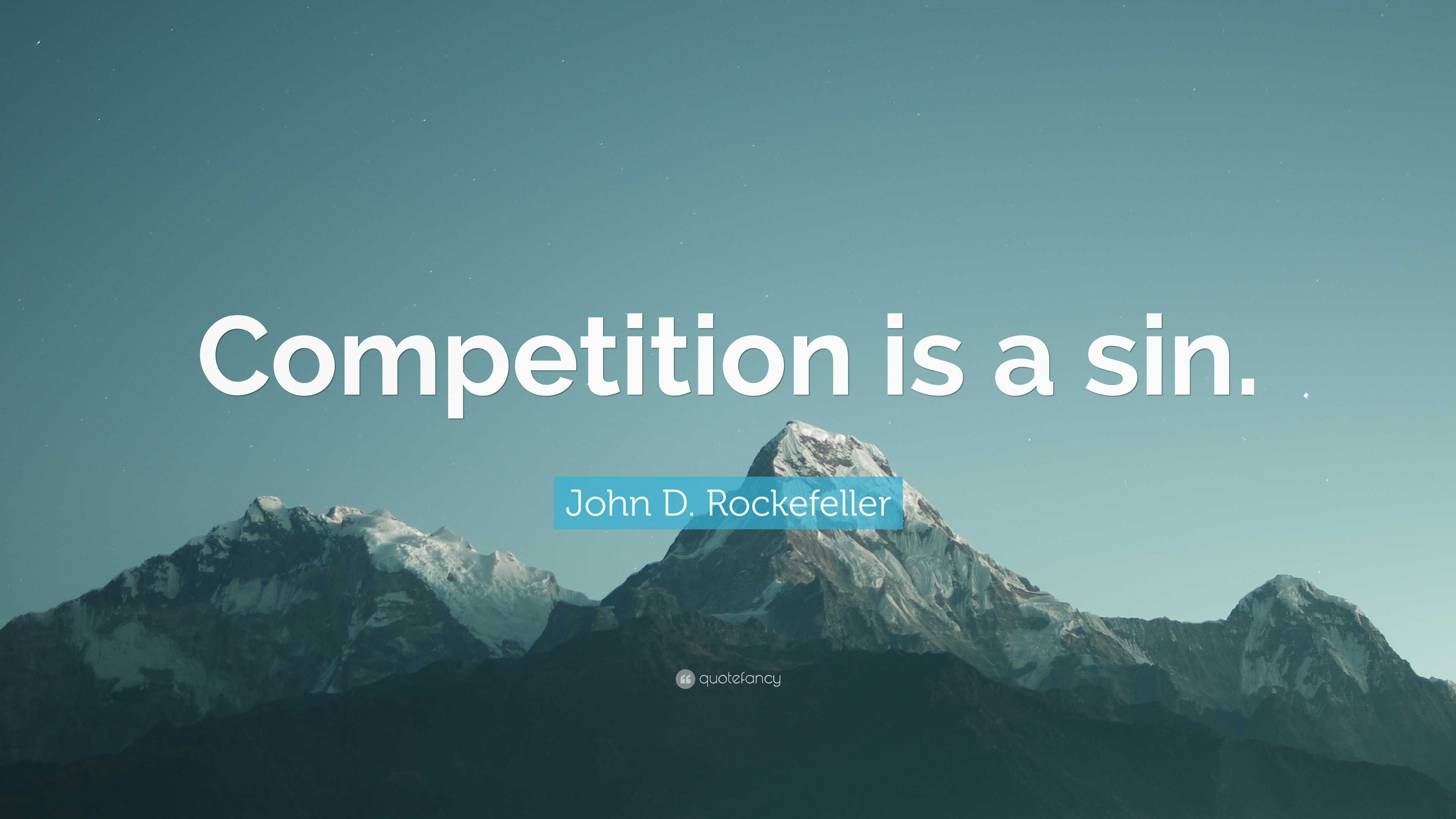 John D. Rockefeller Quote: “Competition is a sin.”