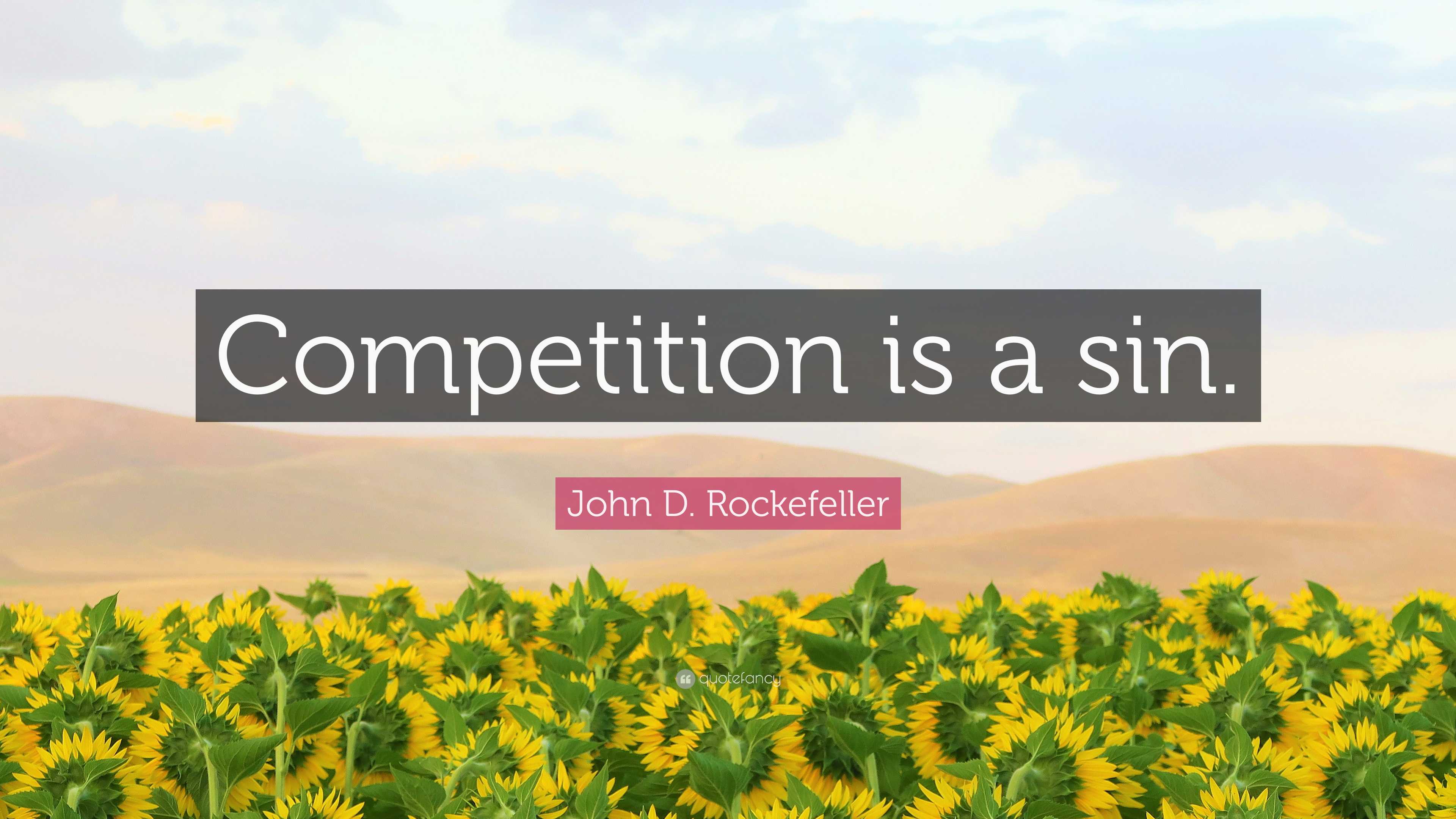 John D. Rockefeller Quote: “Competition is a sin.”
