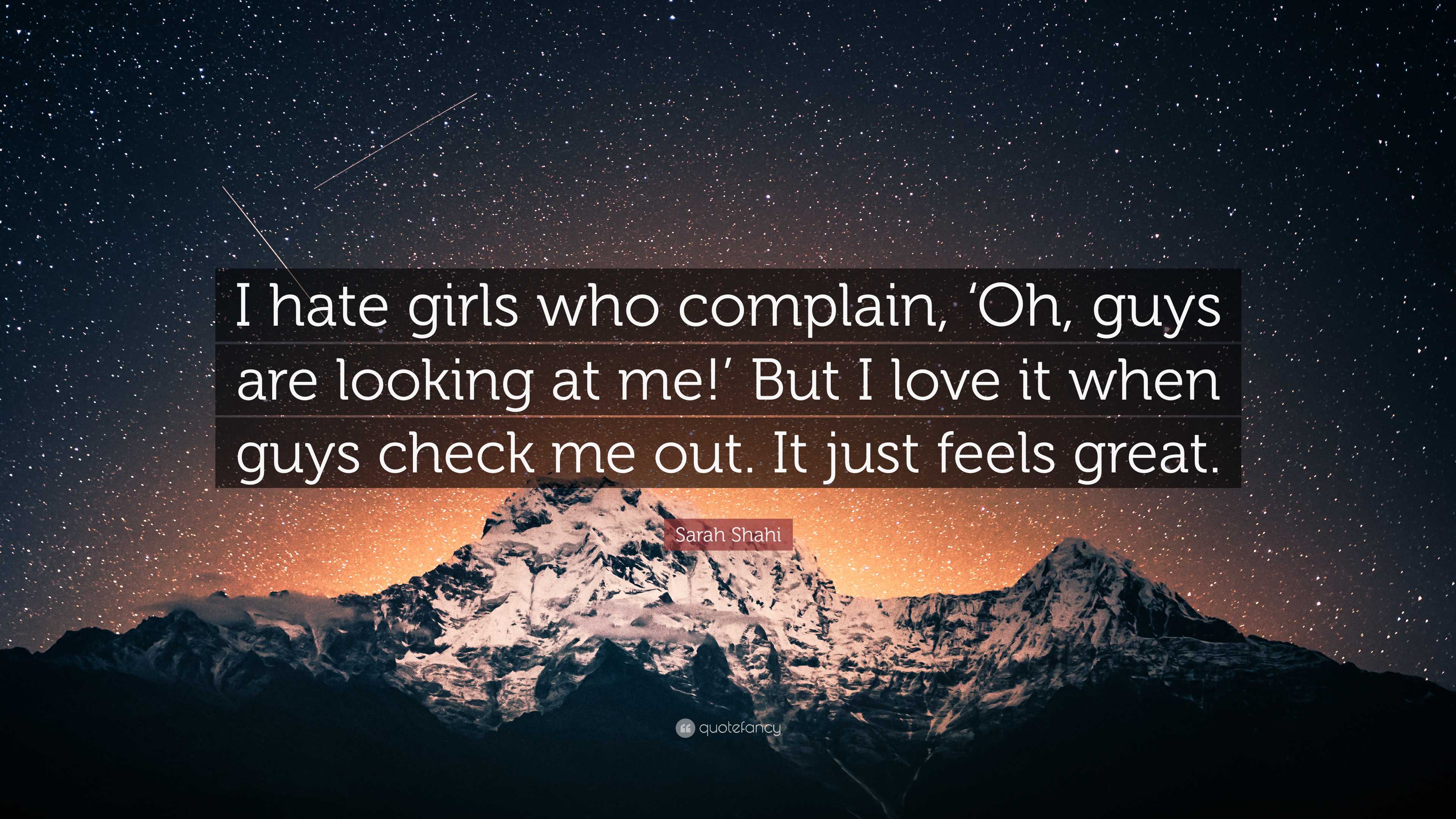 Sarah Shahi Quote: “I hate girls who complain, ‘Oh, guys are looking at ...