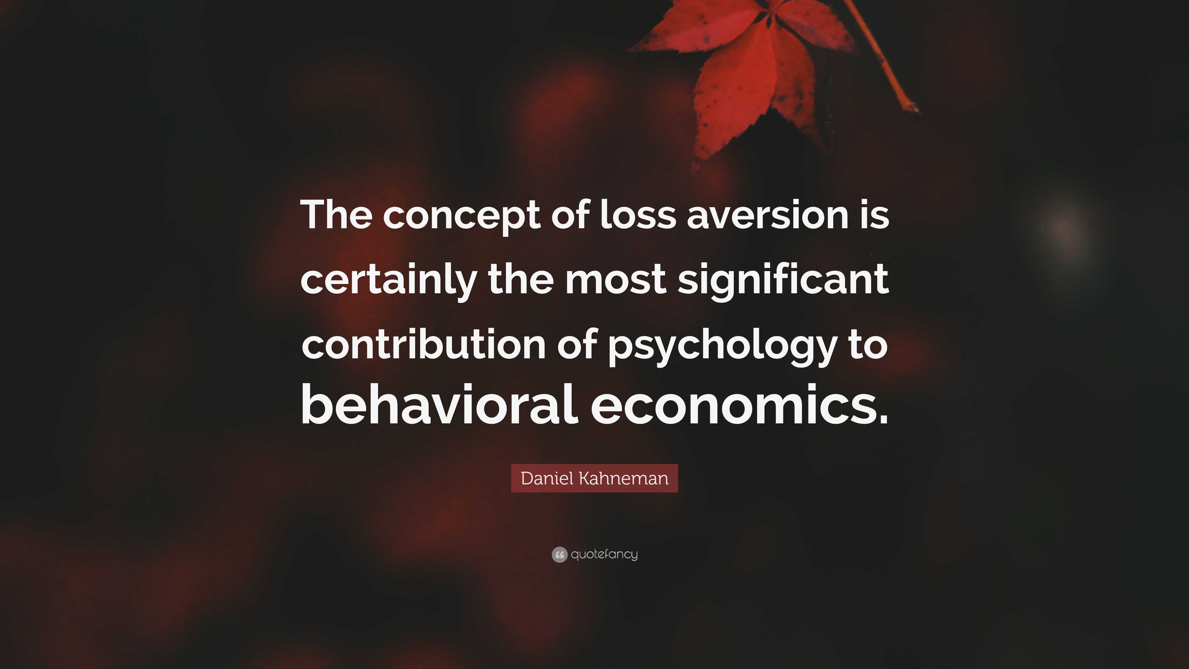 Daniel Kahneman Quote: “The concept of loss aversion is certainly the ...