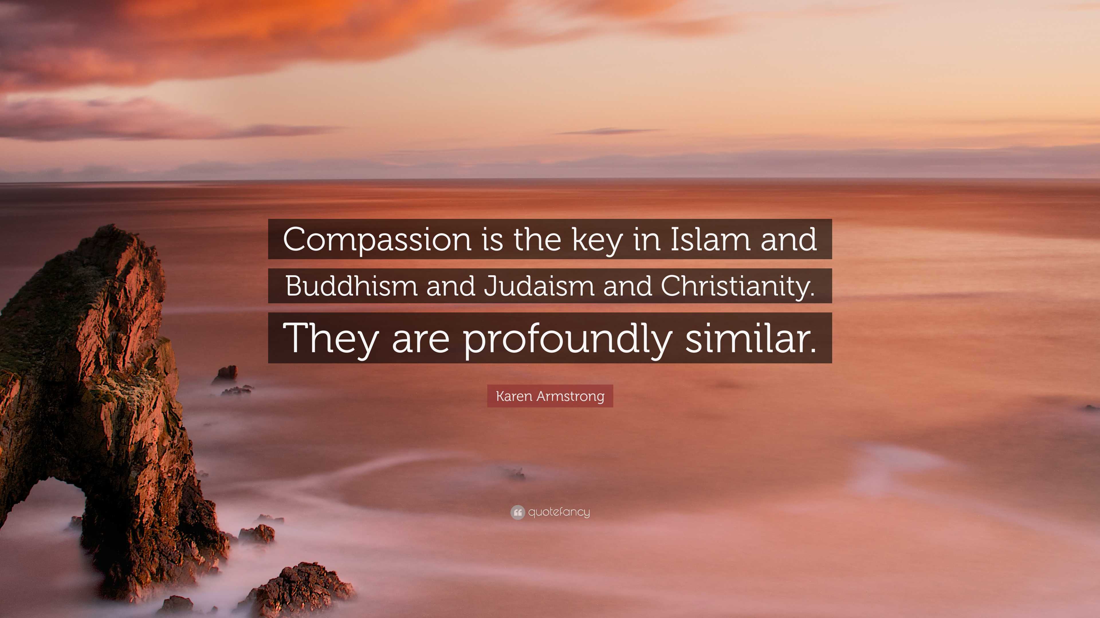 Karen Armstrong Quote: “Compassion is the key in Islam and Buddhism and ...