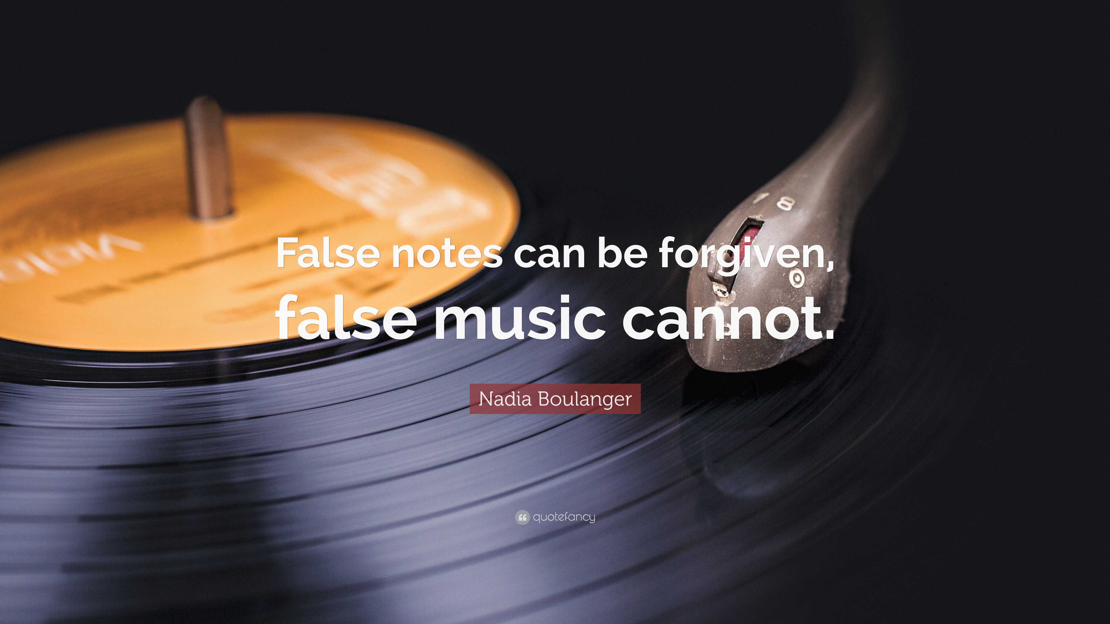 Nadia Boulanger Quote: “False notes can be forgiven, false music cannot.”