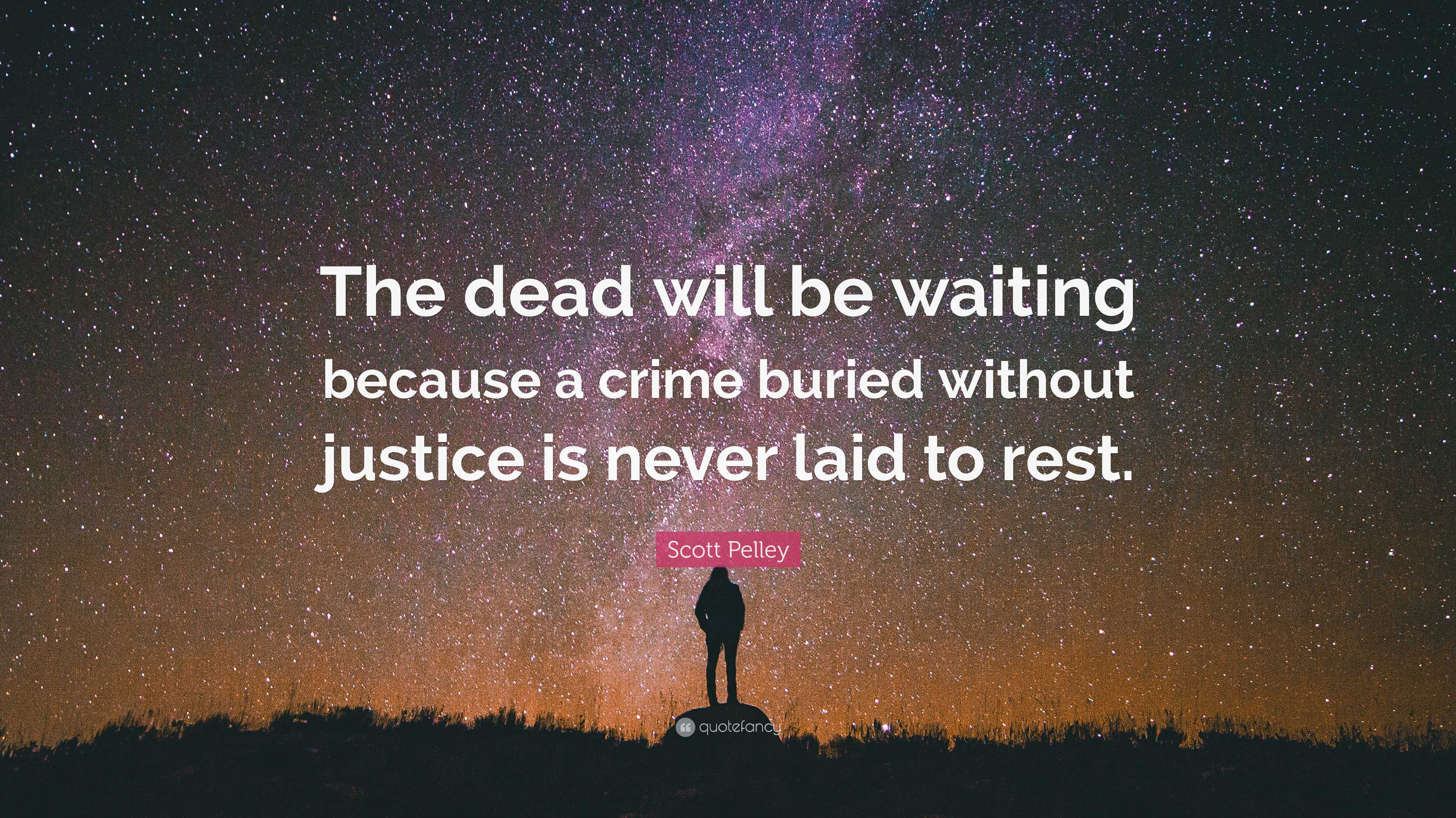 Scott Pelley Quote: “The dead will be waiting because a crime buried ...