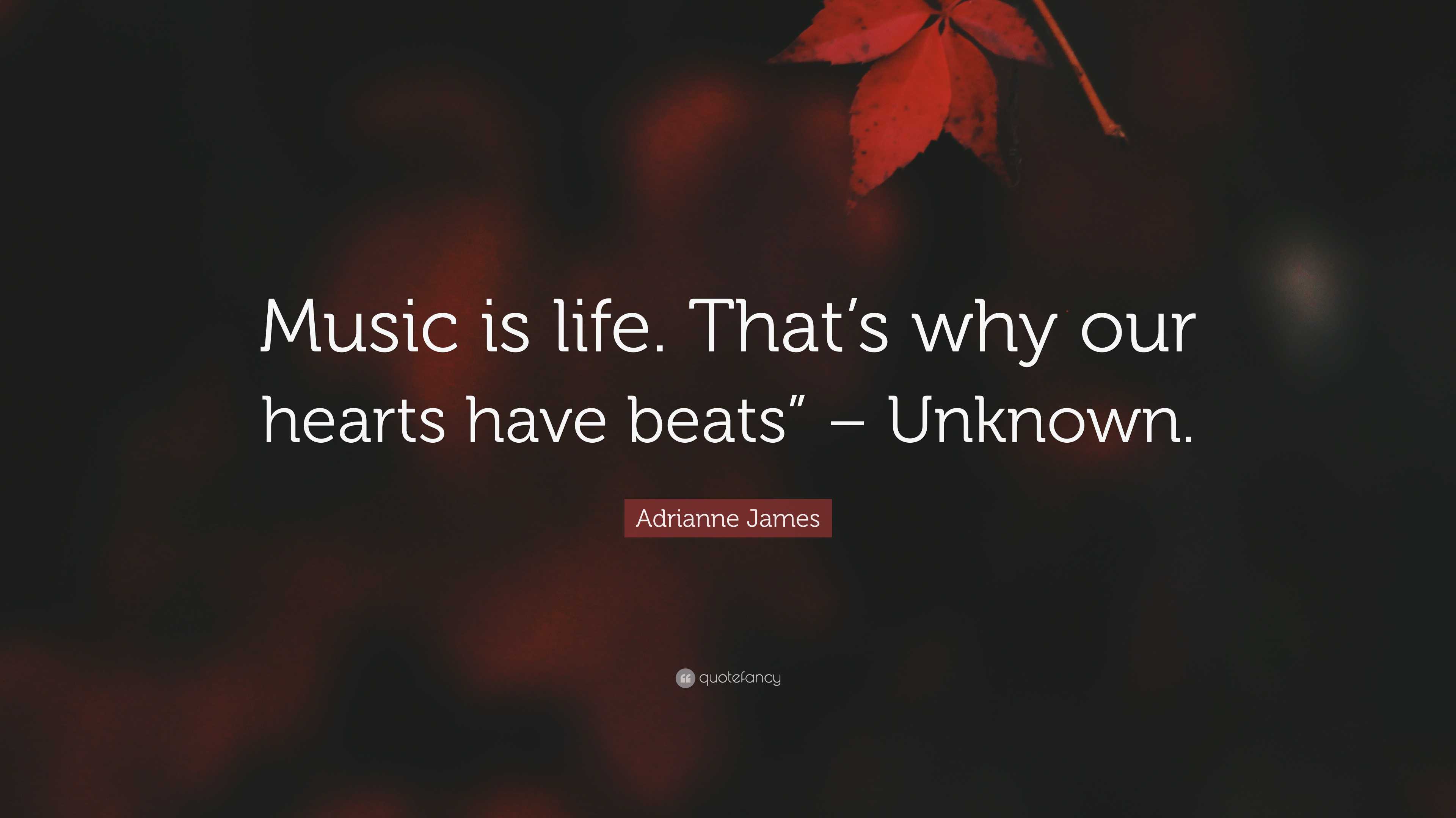 Adrianne James Quote: “Music is life. That’s why our hearts have beats ...