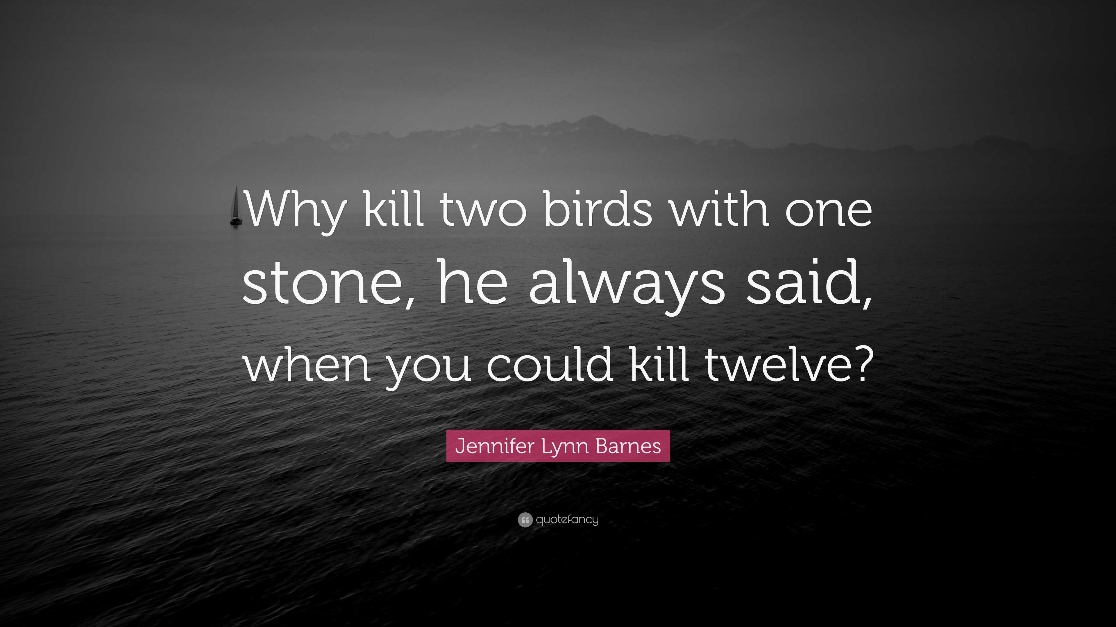 Jennifer Lynn Barnes Quote: “Why kill two birds with one stone, he ...