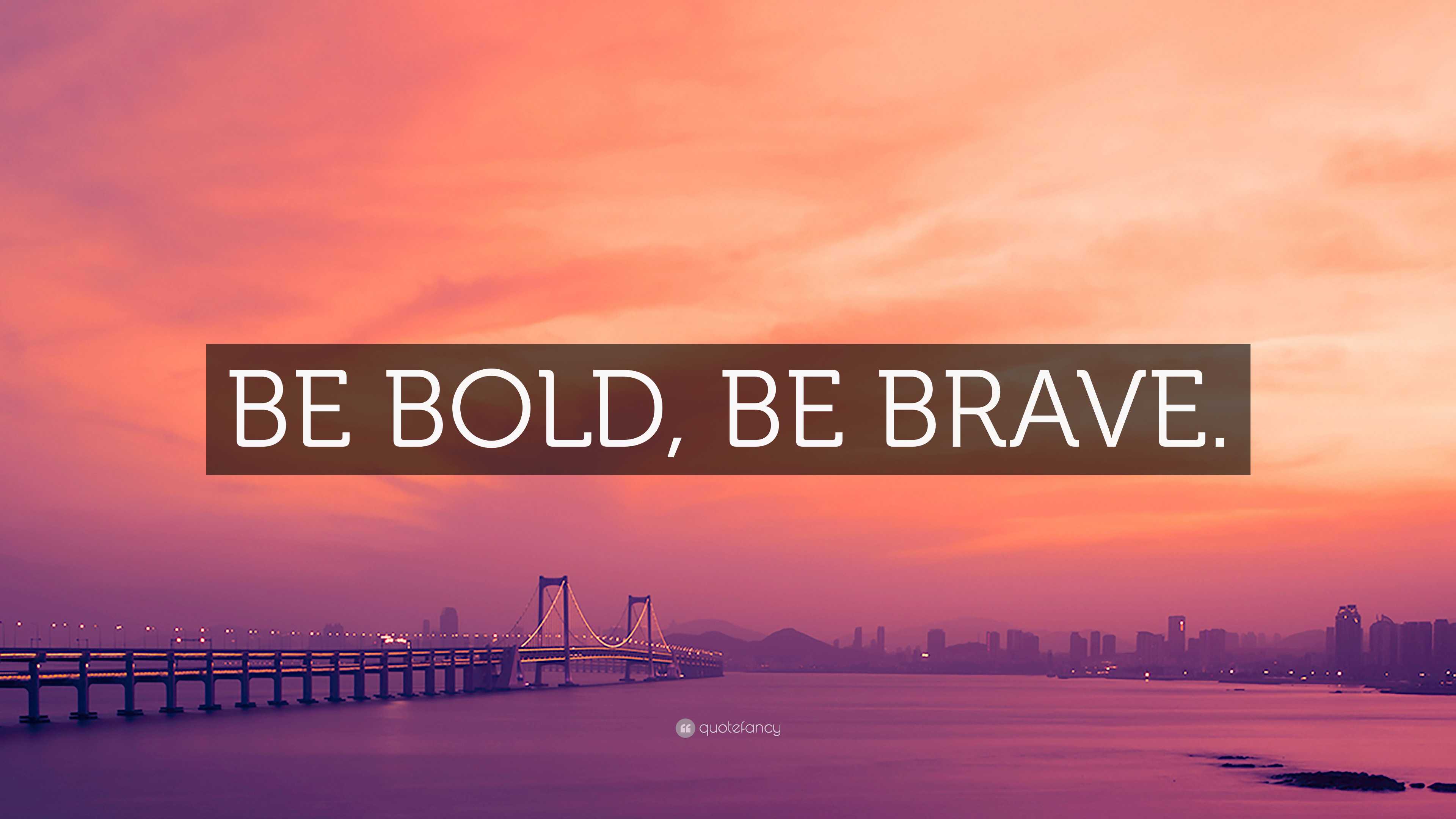 “BE BOLD, BE BRAVE.” Wallpaper by QuoteFancy