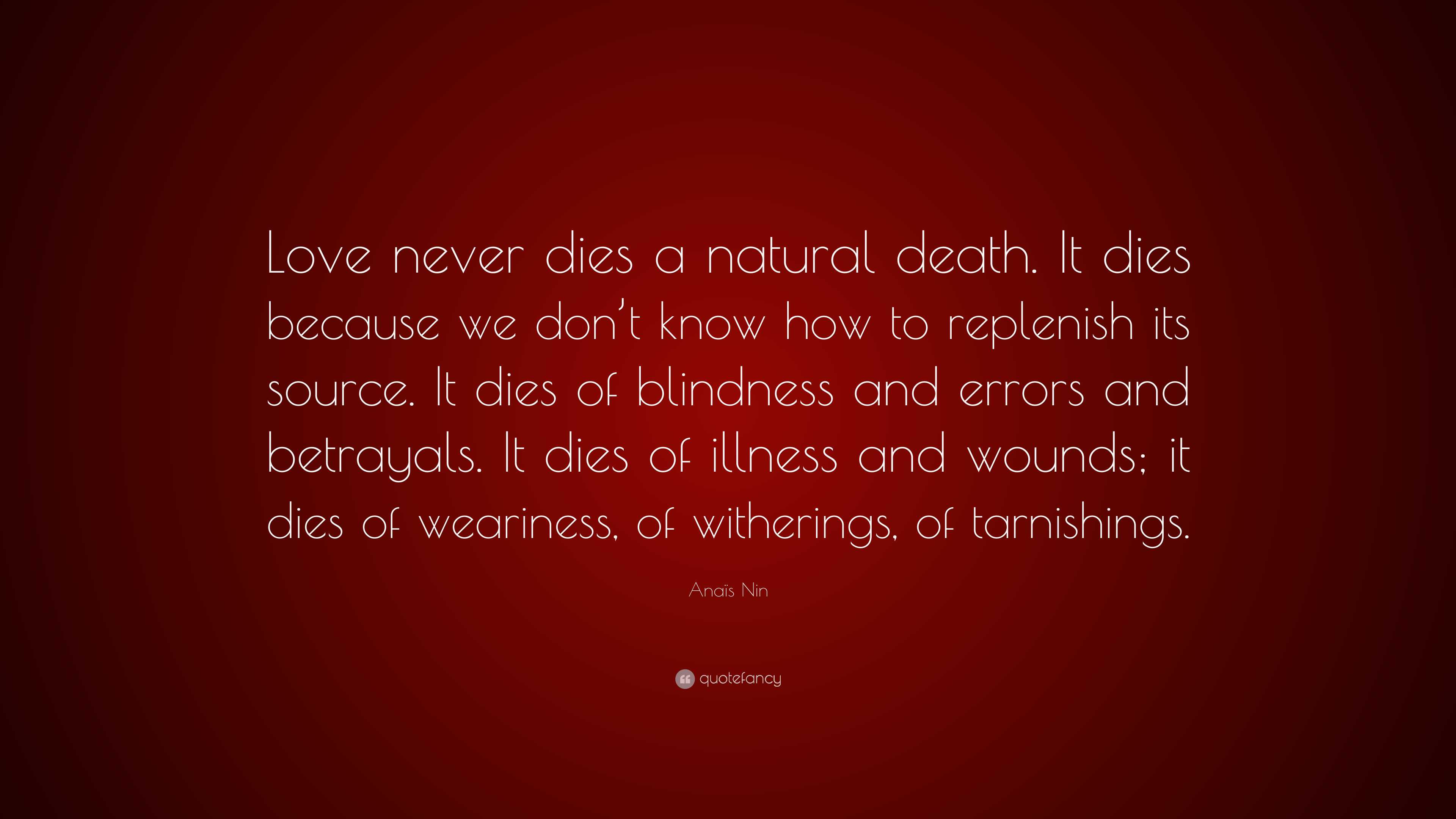 Anaïs Nin Quote: “Love never dies a natural death. It dies because we ...