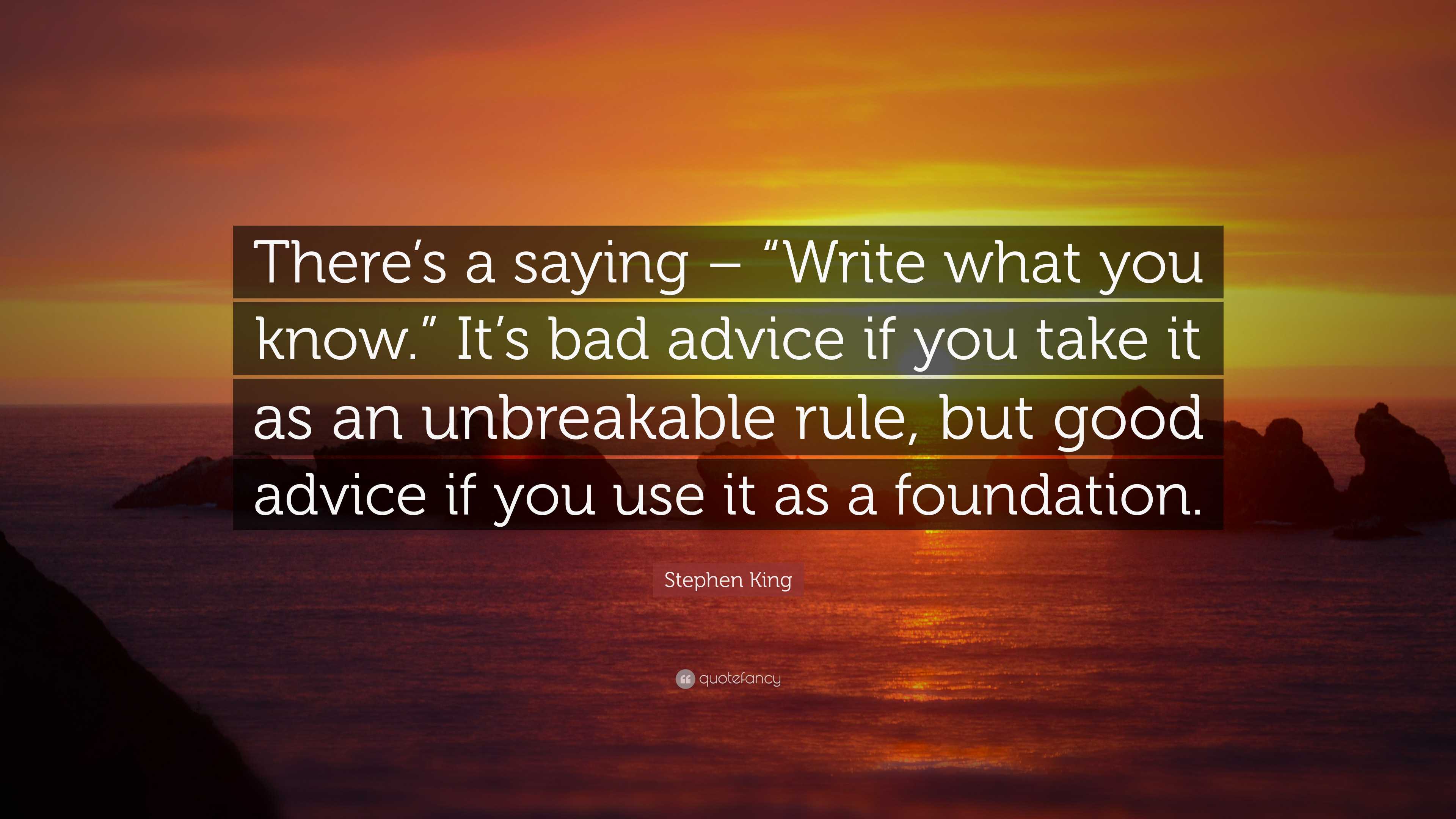 Stephen King Quote: “There’s a saying – “Write what you know.” It’s bad ...
