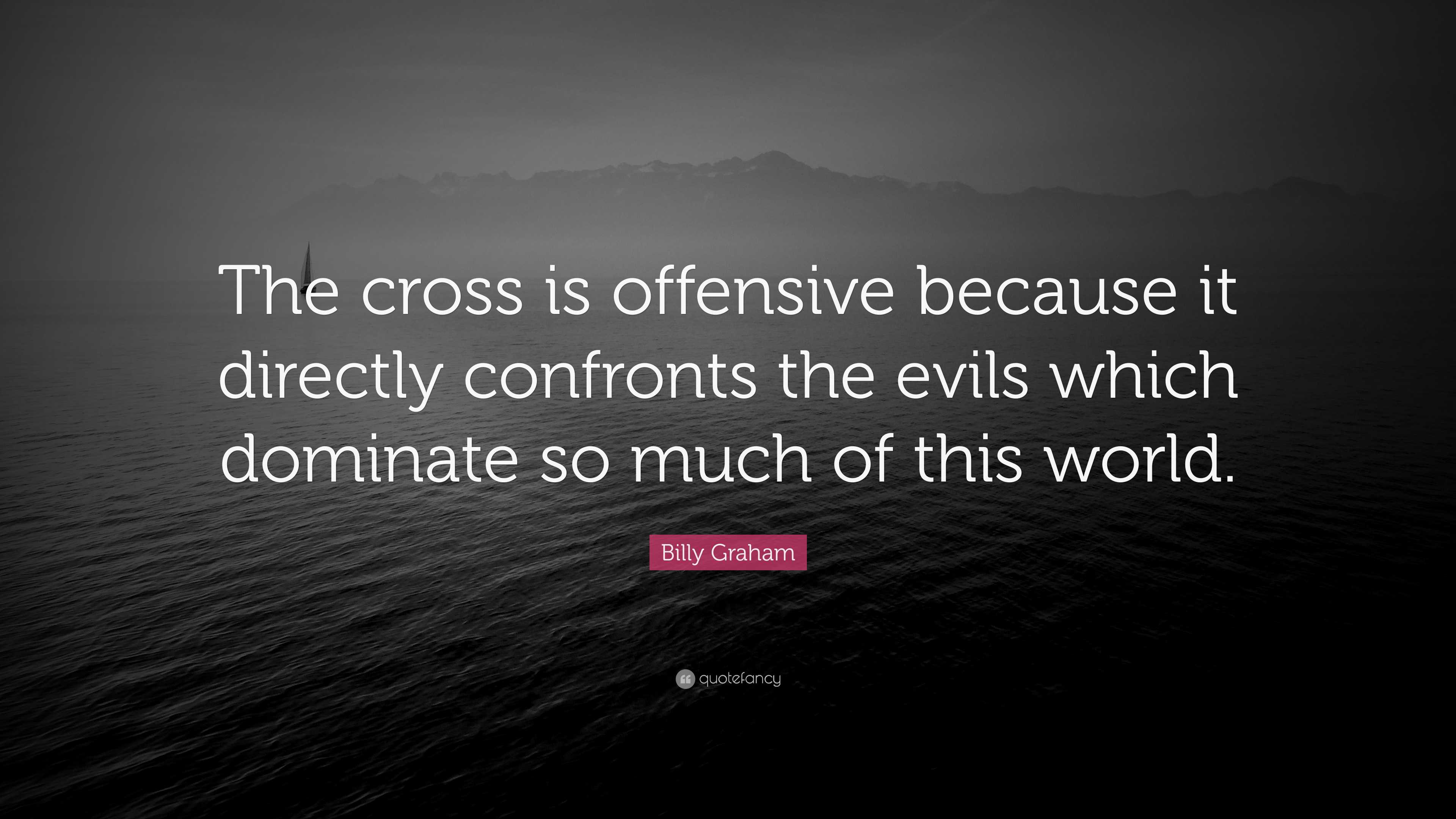 Billy Graham Quote: “The cross is offensive because it directly ...