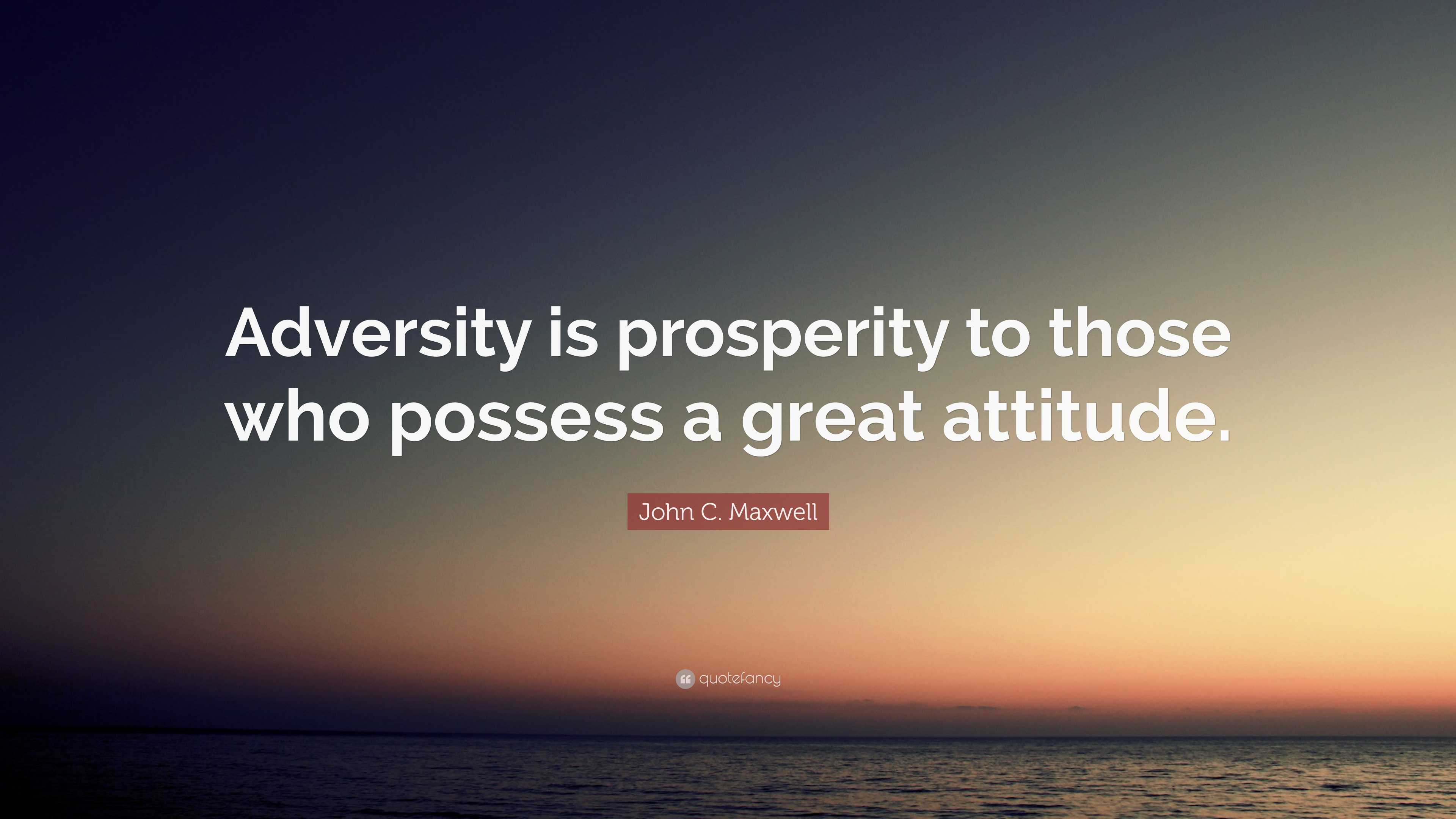 John C. Maxwell Quote: “Adversity is prosperity to those who possess a ...