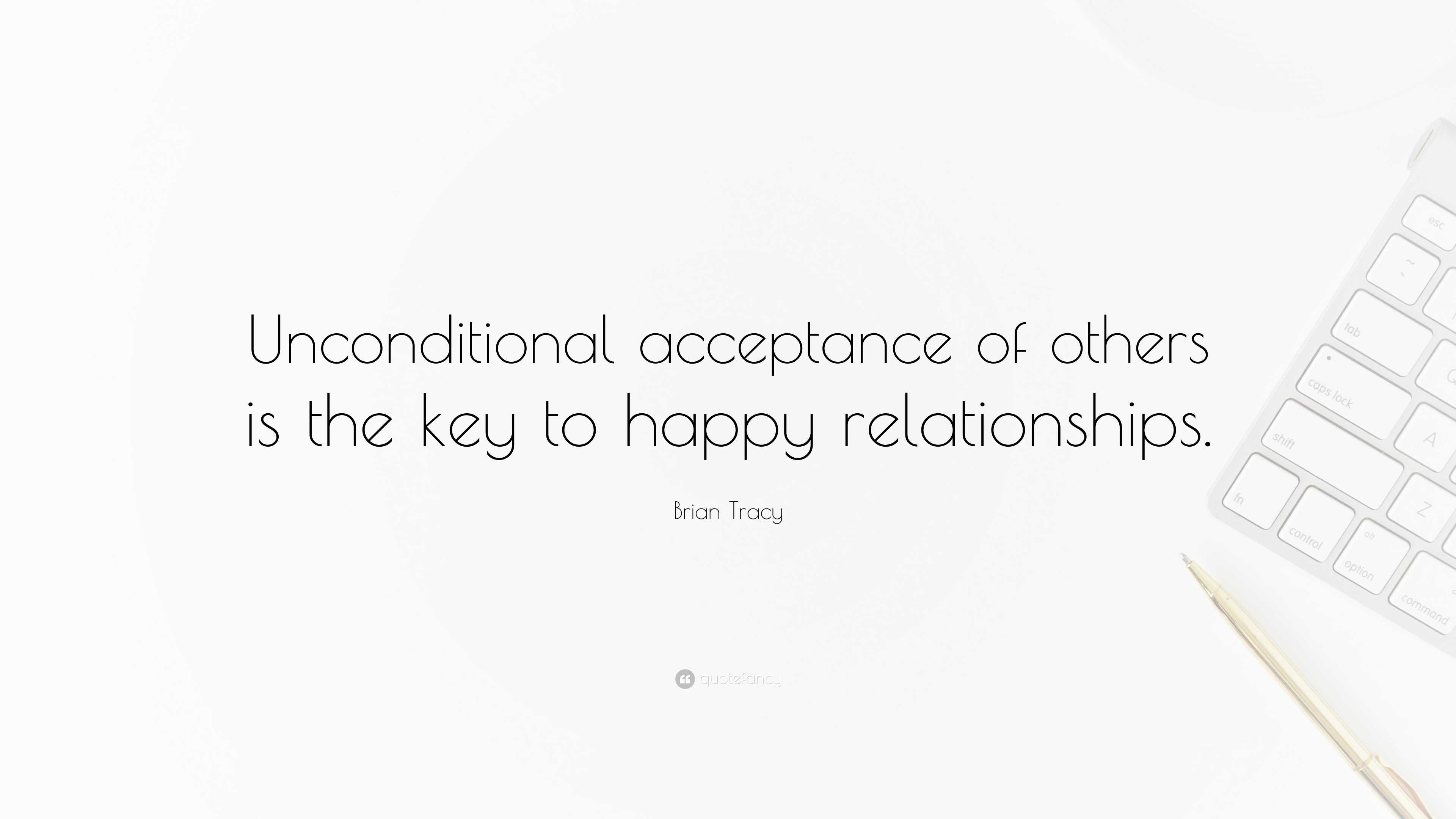 Brian Tracy Quote: “Unconditional acceptance of others is the key to ...