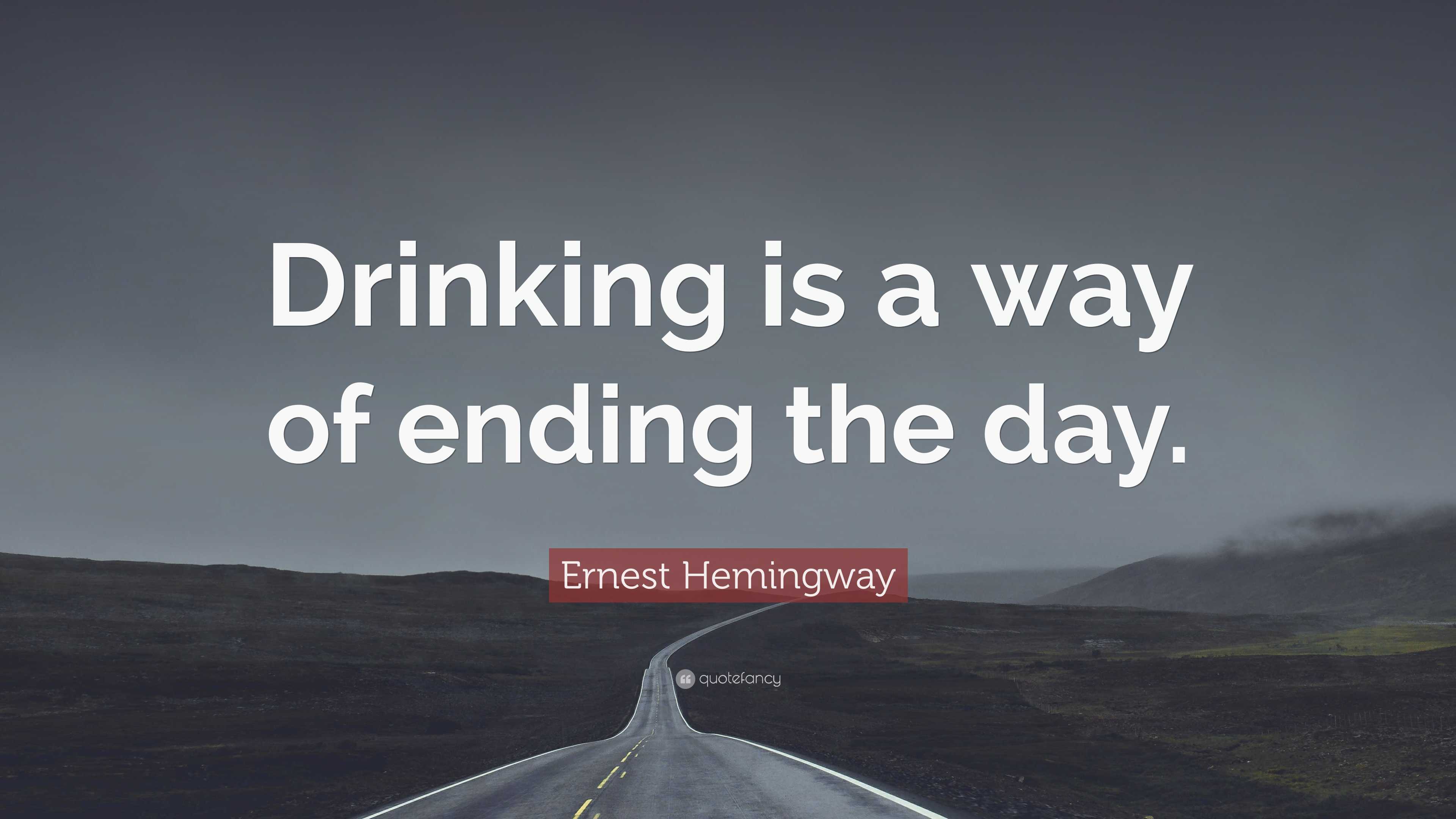 Ernest Hemingway Quote: “Drinking is a way of ending the day.”