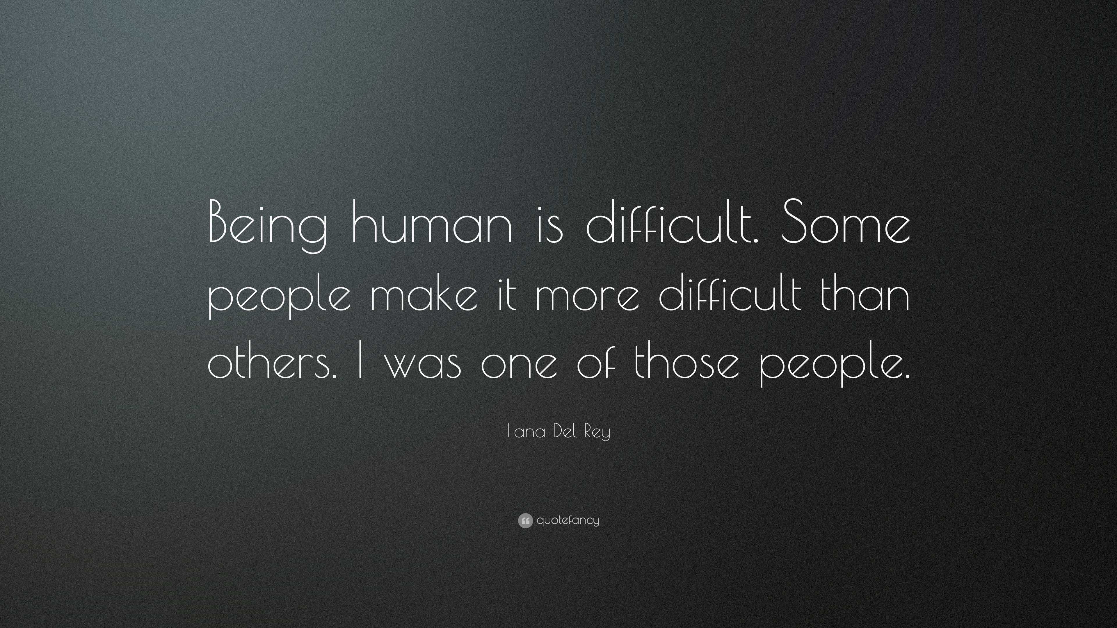 Lana Del Rey Quote: “Being human is difficult. Some people make it more ...