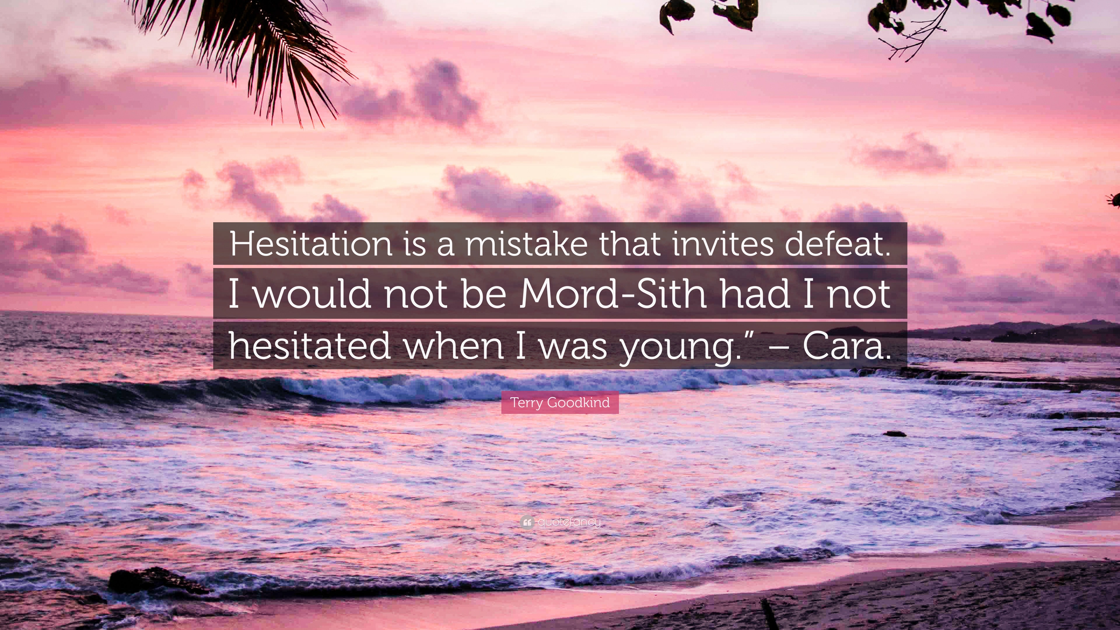 Terry Goodkind Quote: “Hesitation is a mistake that invites defeat. I ...