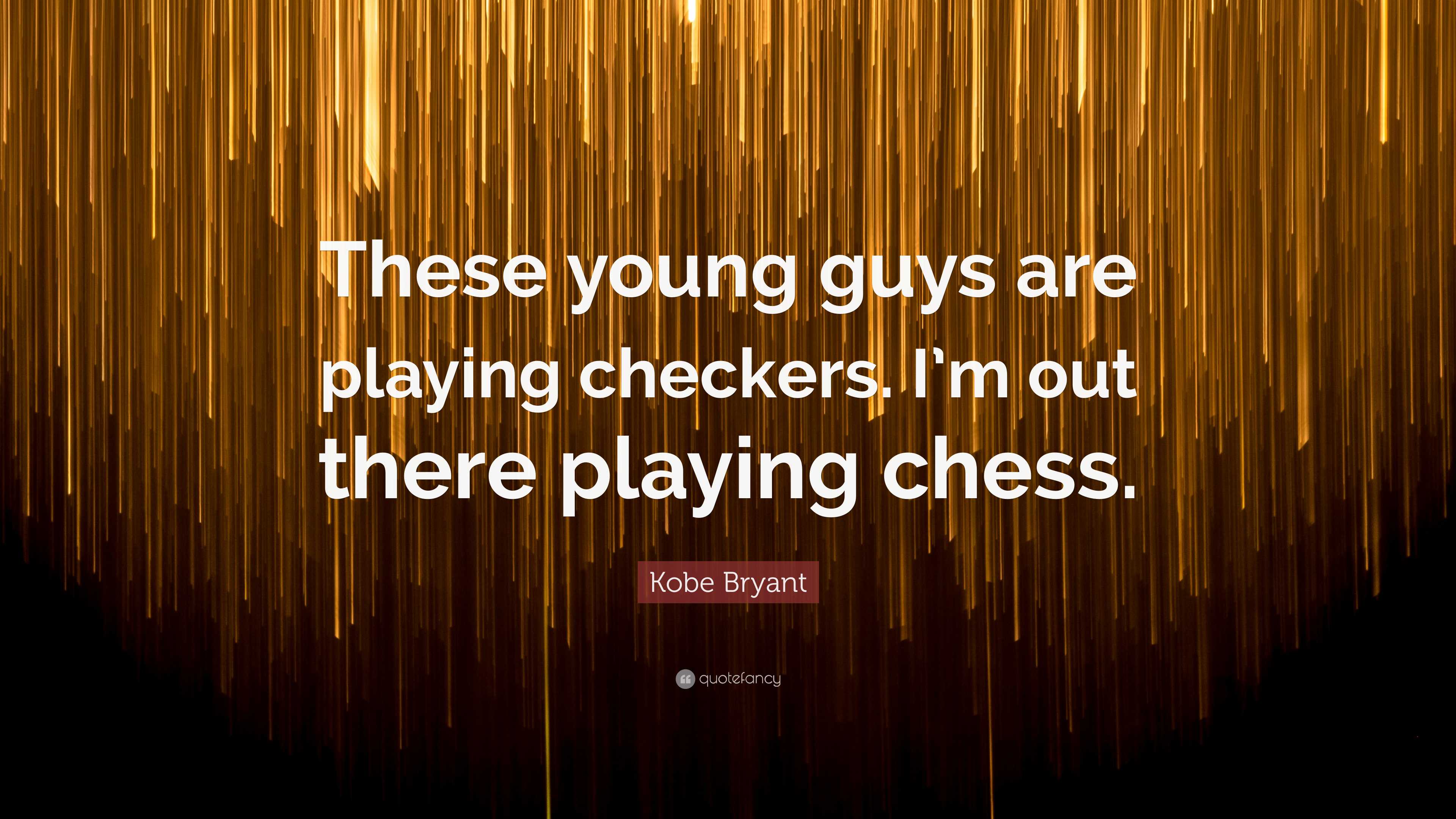 Kobe Bryant Quote: “These young guys are playing checkers. I’m out ...