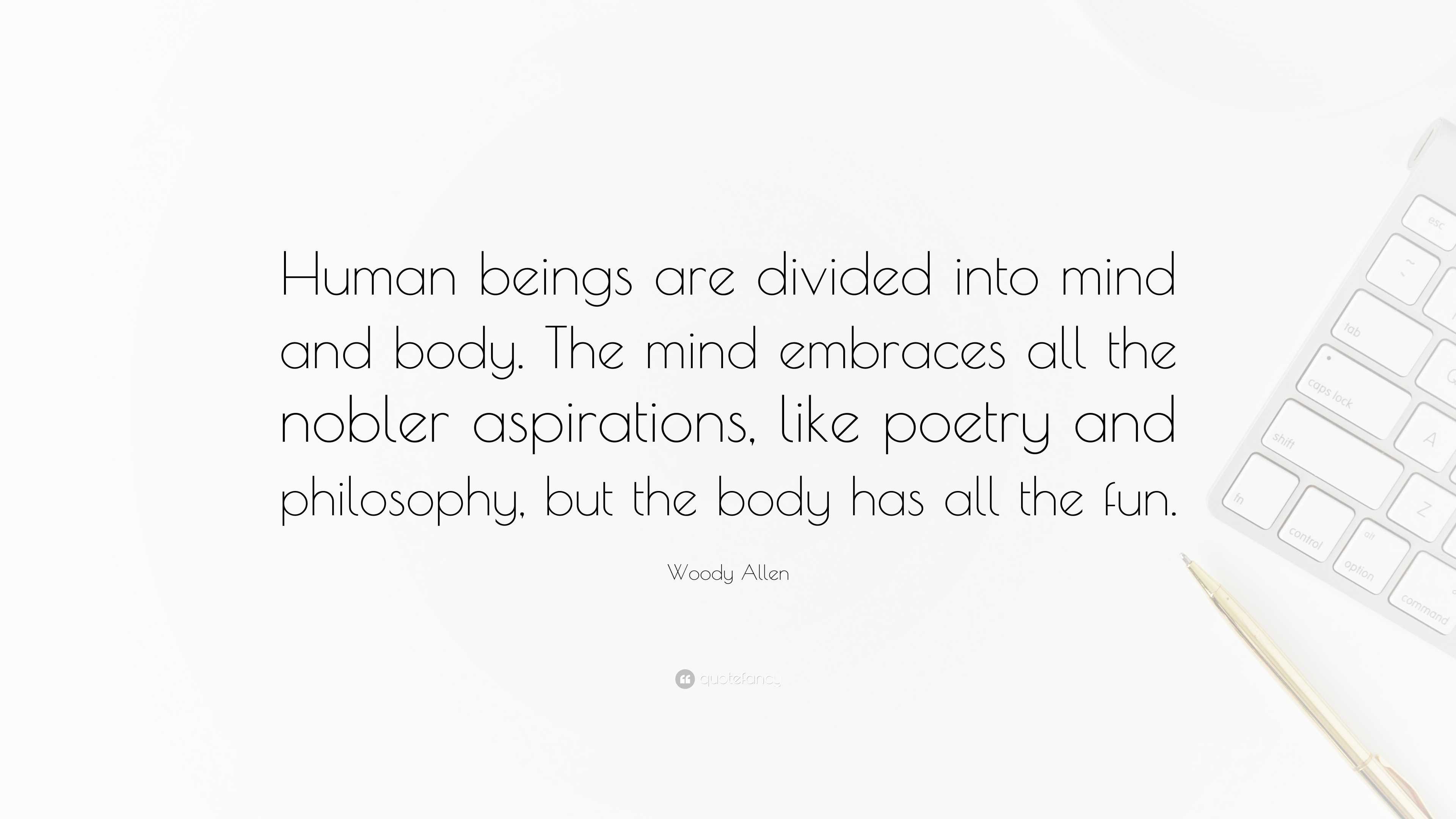 Woody Allen Quote: “Human beings are divided into mind and body. The ...