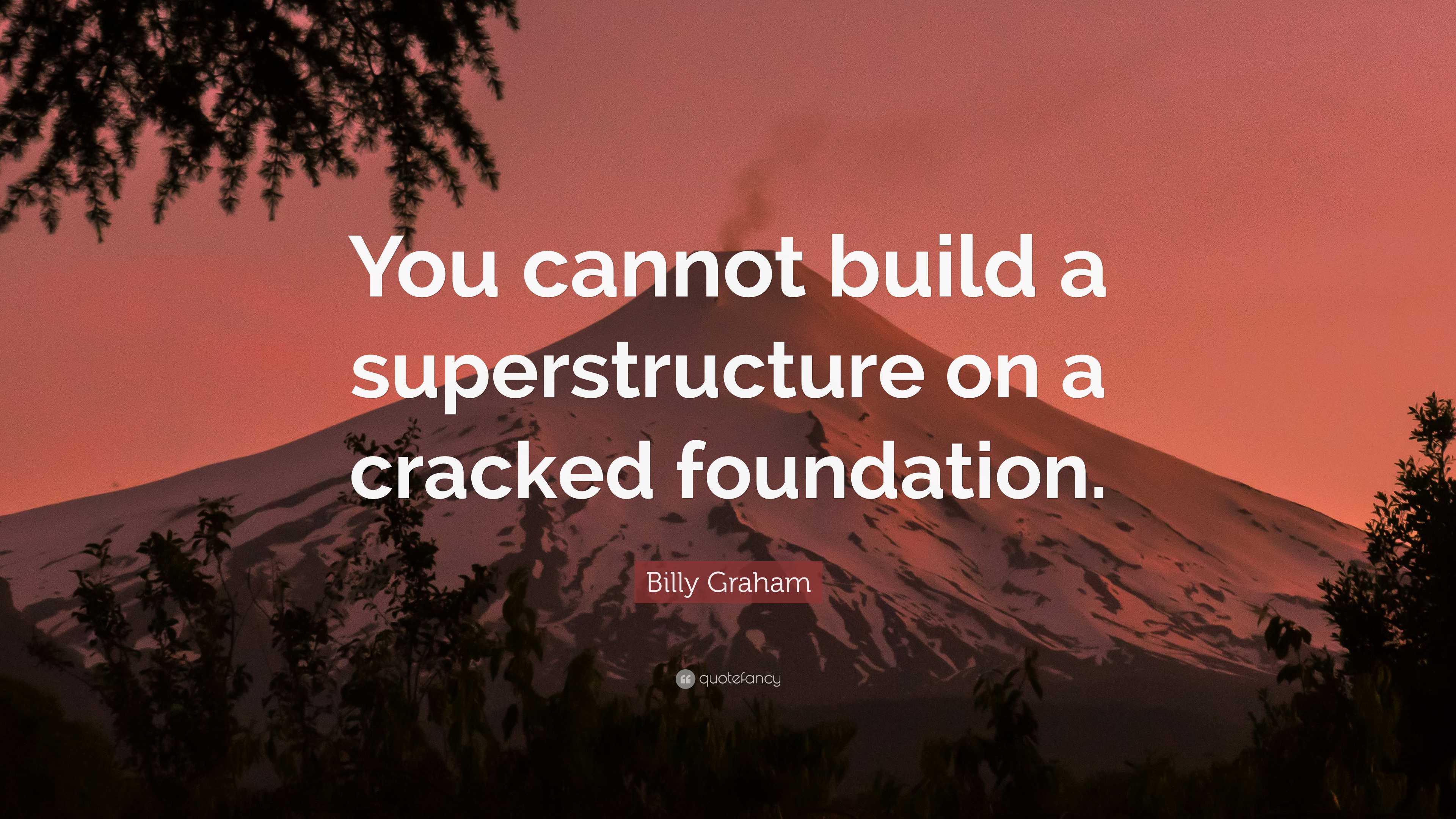 Billy Graham Quote: “You cannot build a superstructure on a cracked ...