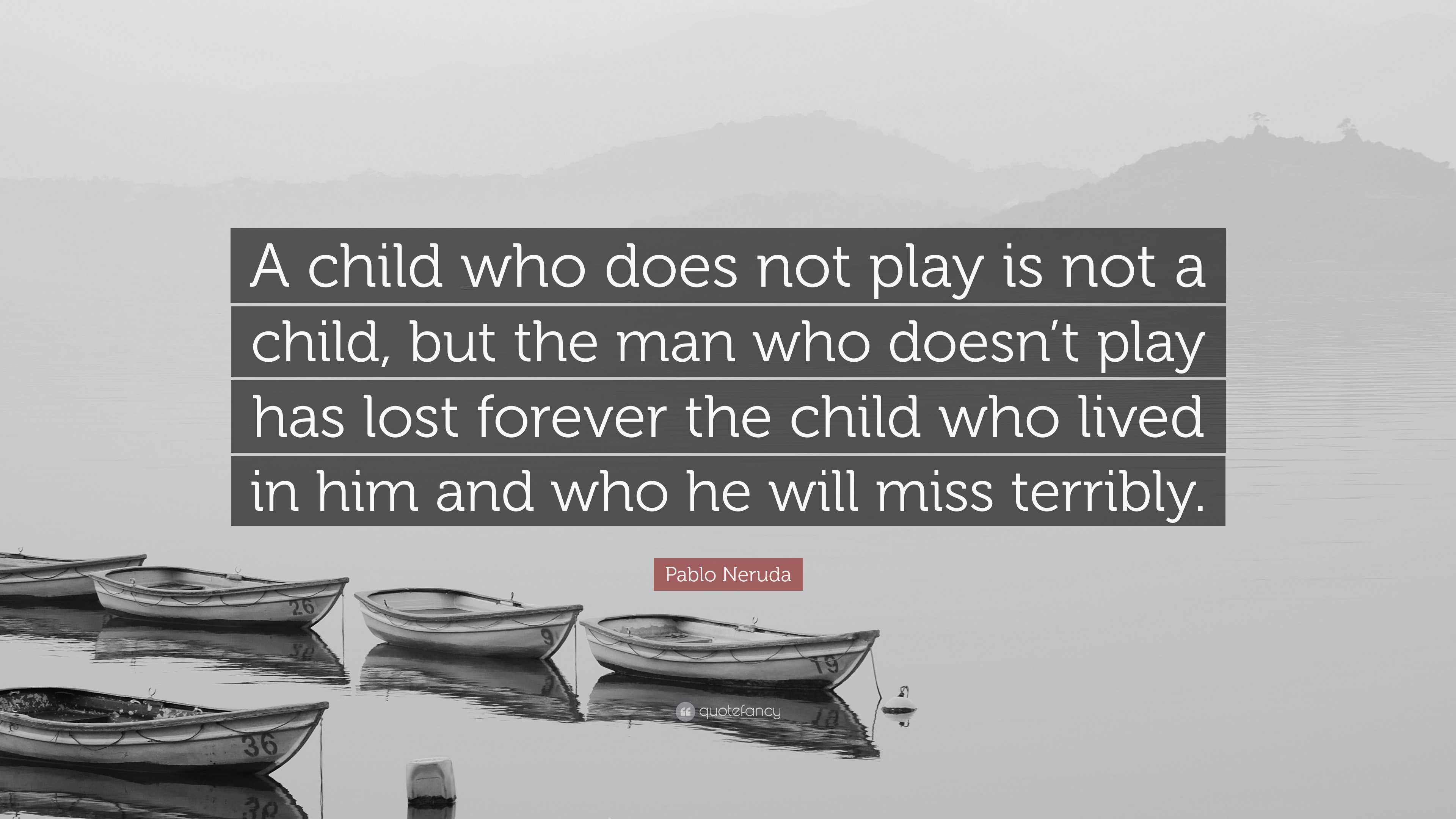 Pablo Neruda Quote: “A child who does not play is not a child, but the ...