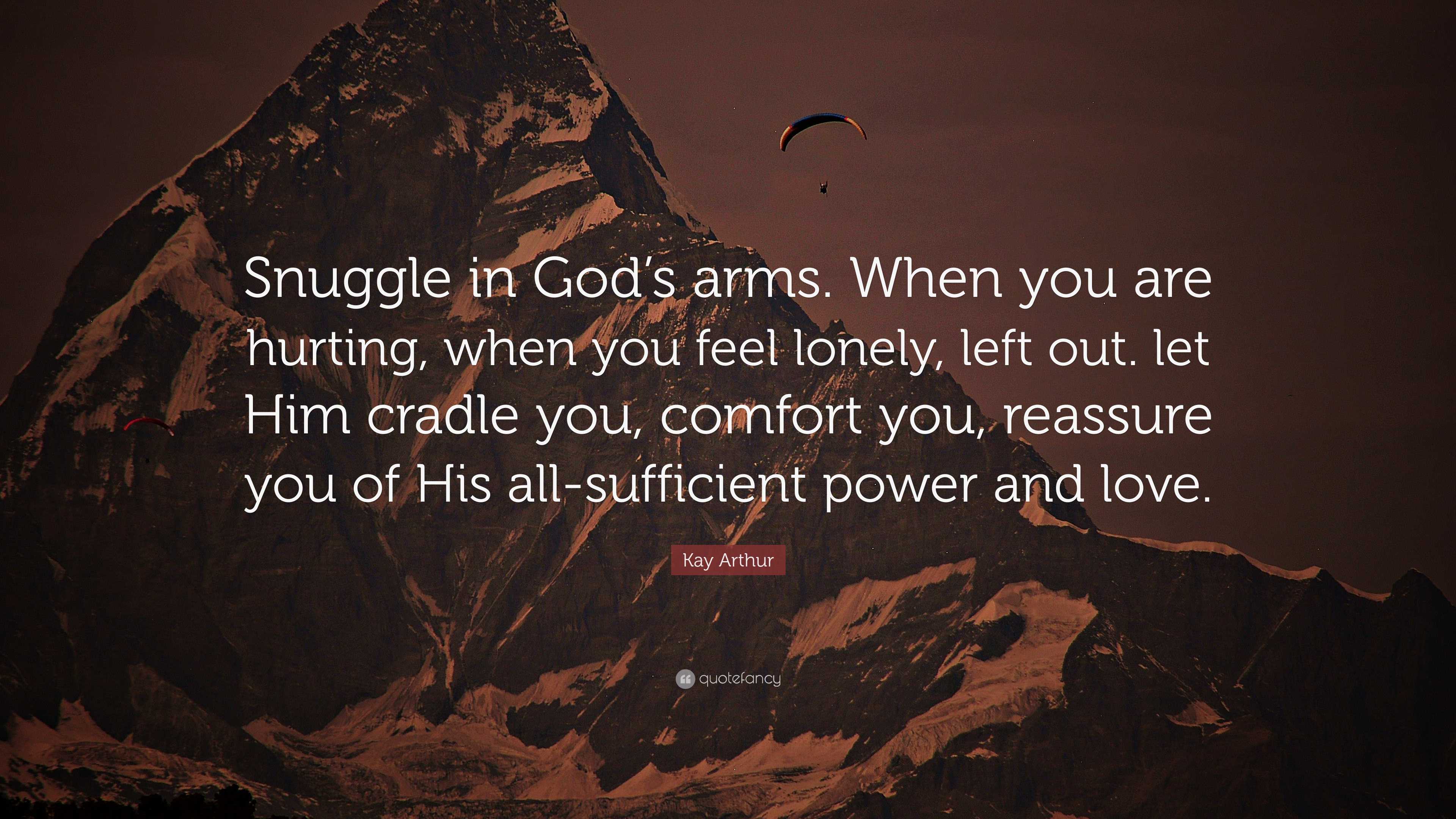 Kay Arthur Quote: “Snuggle in God’s arms. When you are hurting, when ...