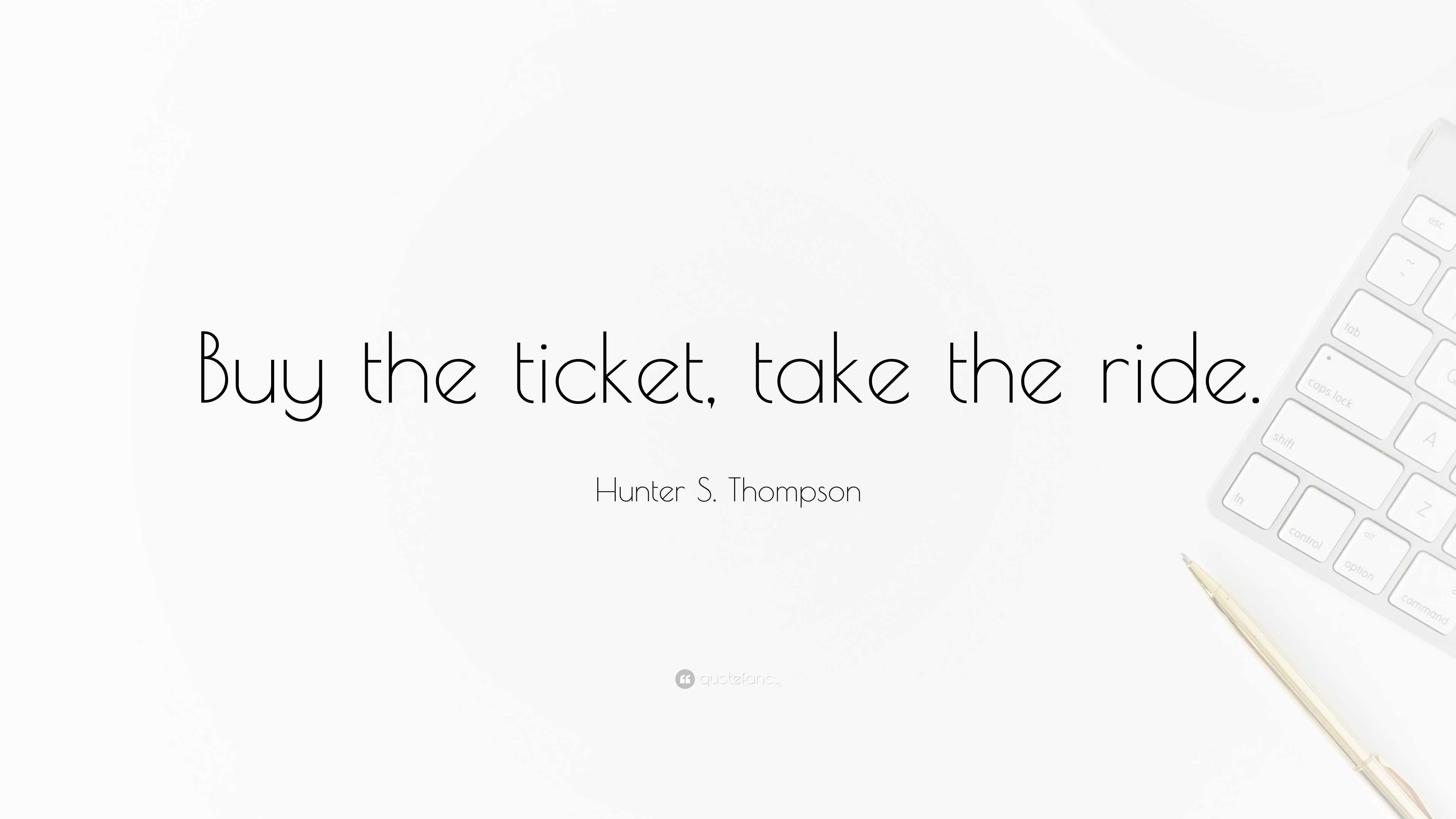 Hunter S. Thompson Quote: “Buy the ticket, take the ride.”