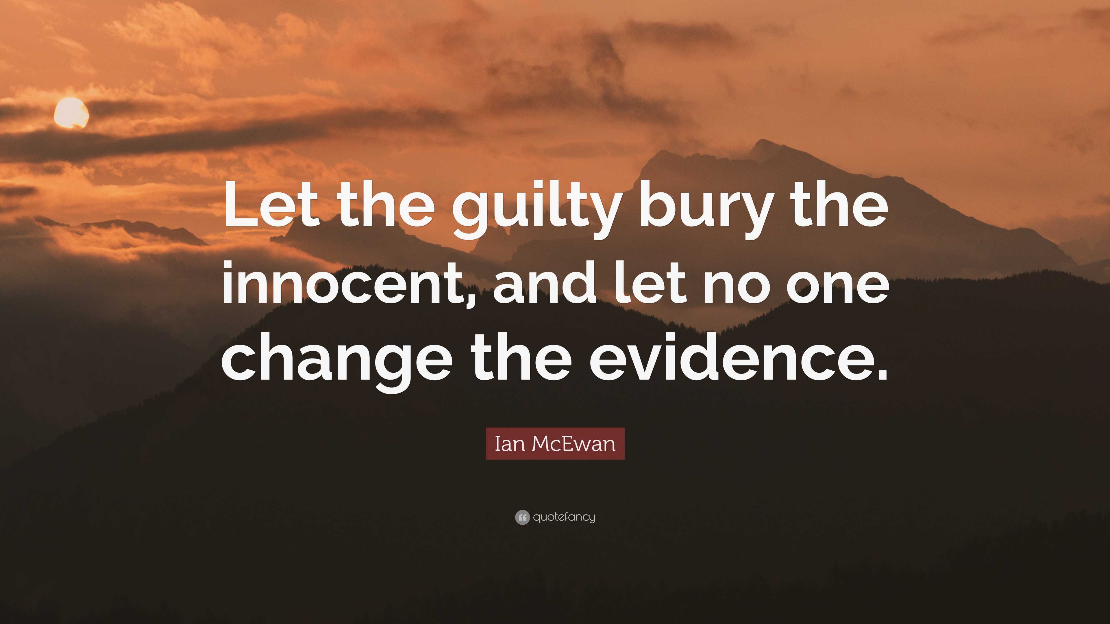 Ian McEwan Quote: “Let the guilty bury the innocent, and let no one ...