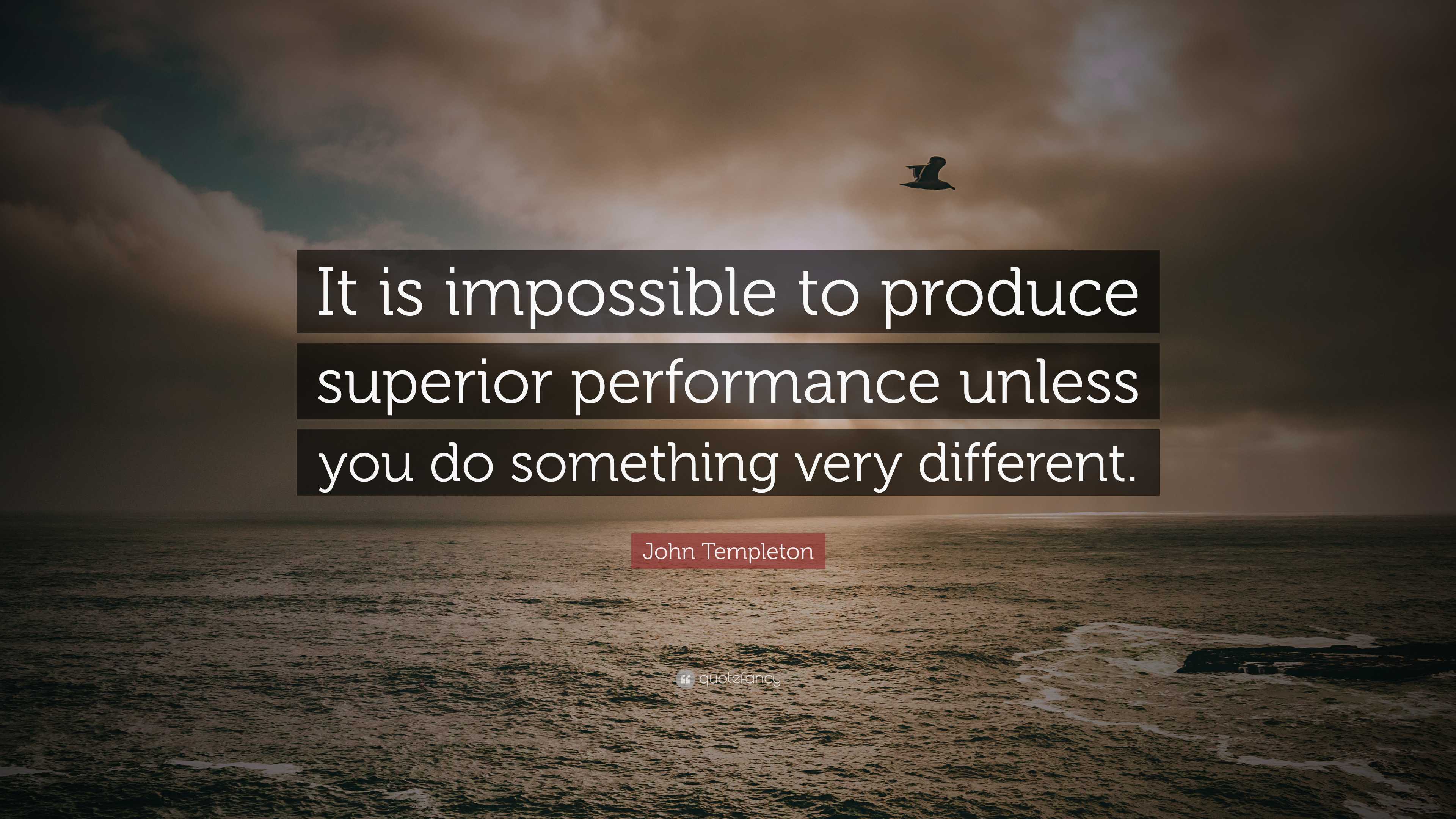 John Templeton Quote: “It is impossible to produce superior performance ...