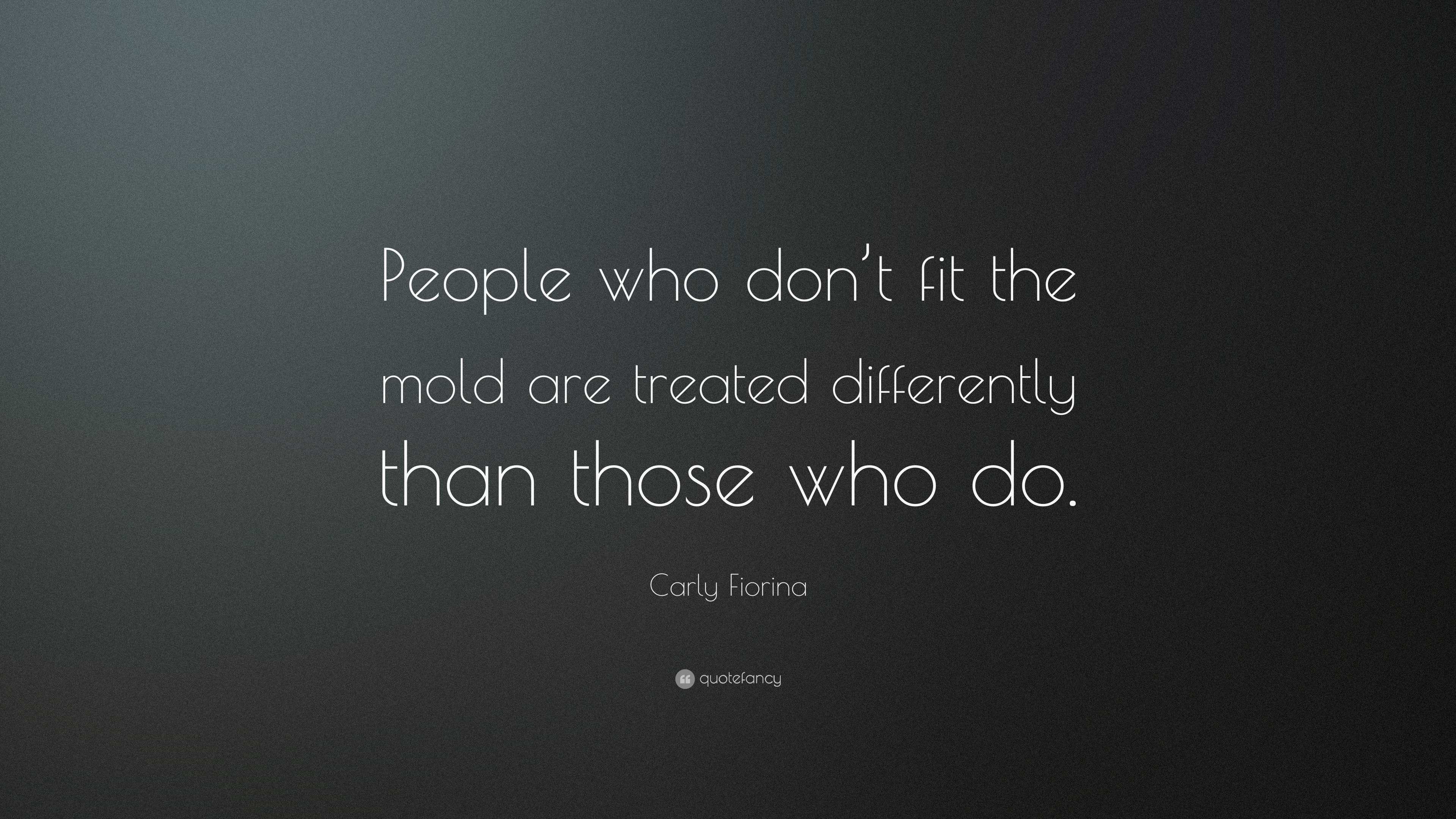 Carly Fiorina Quote: “People who don’t fit the mold are treated ...