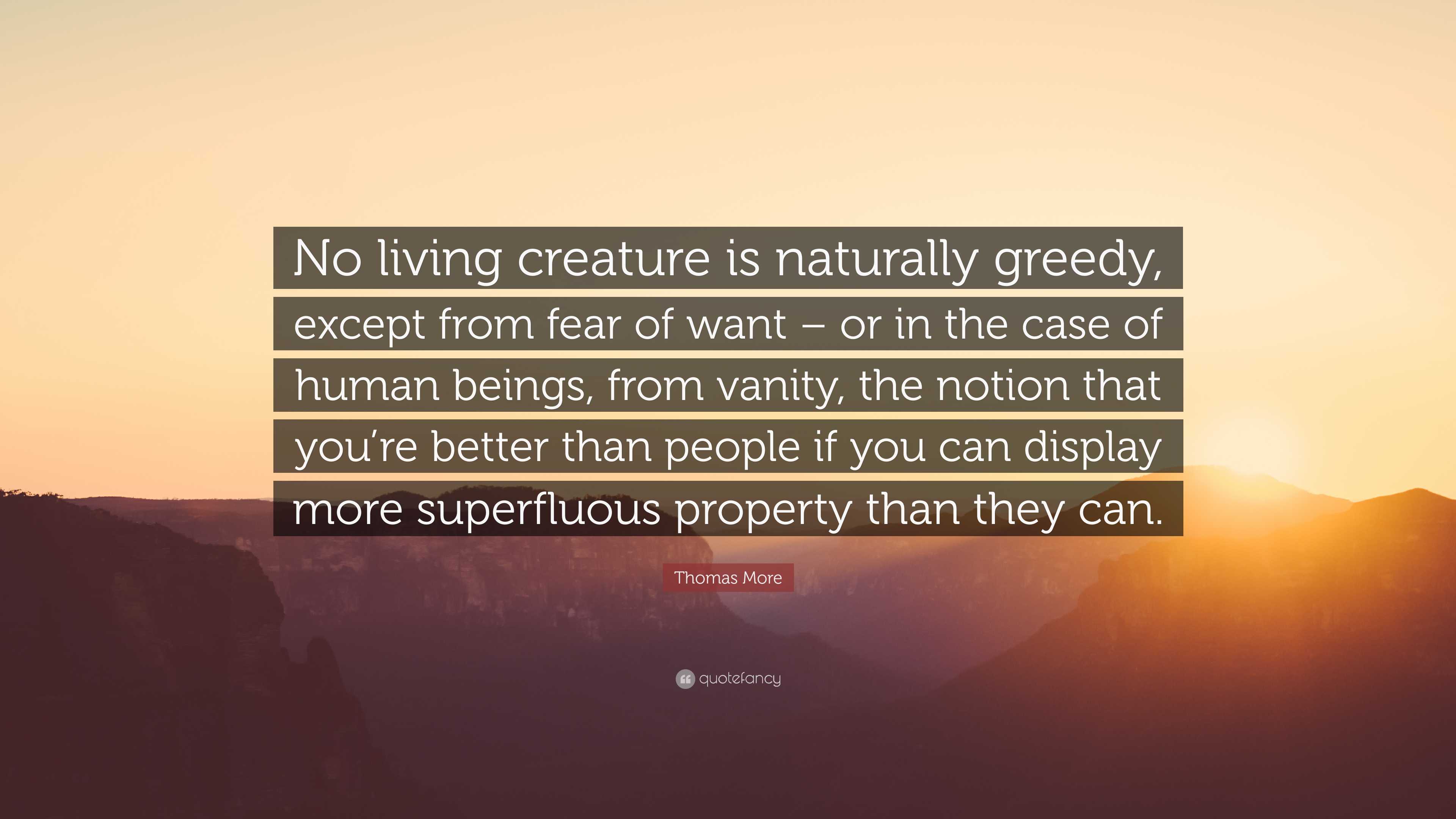 Thomas More Quote: “No living creature is naturally greedy, except from ...