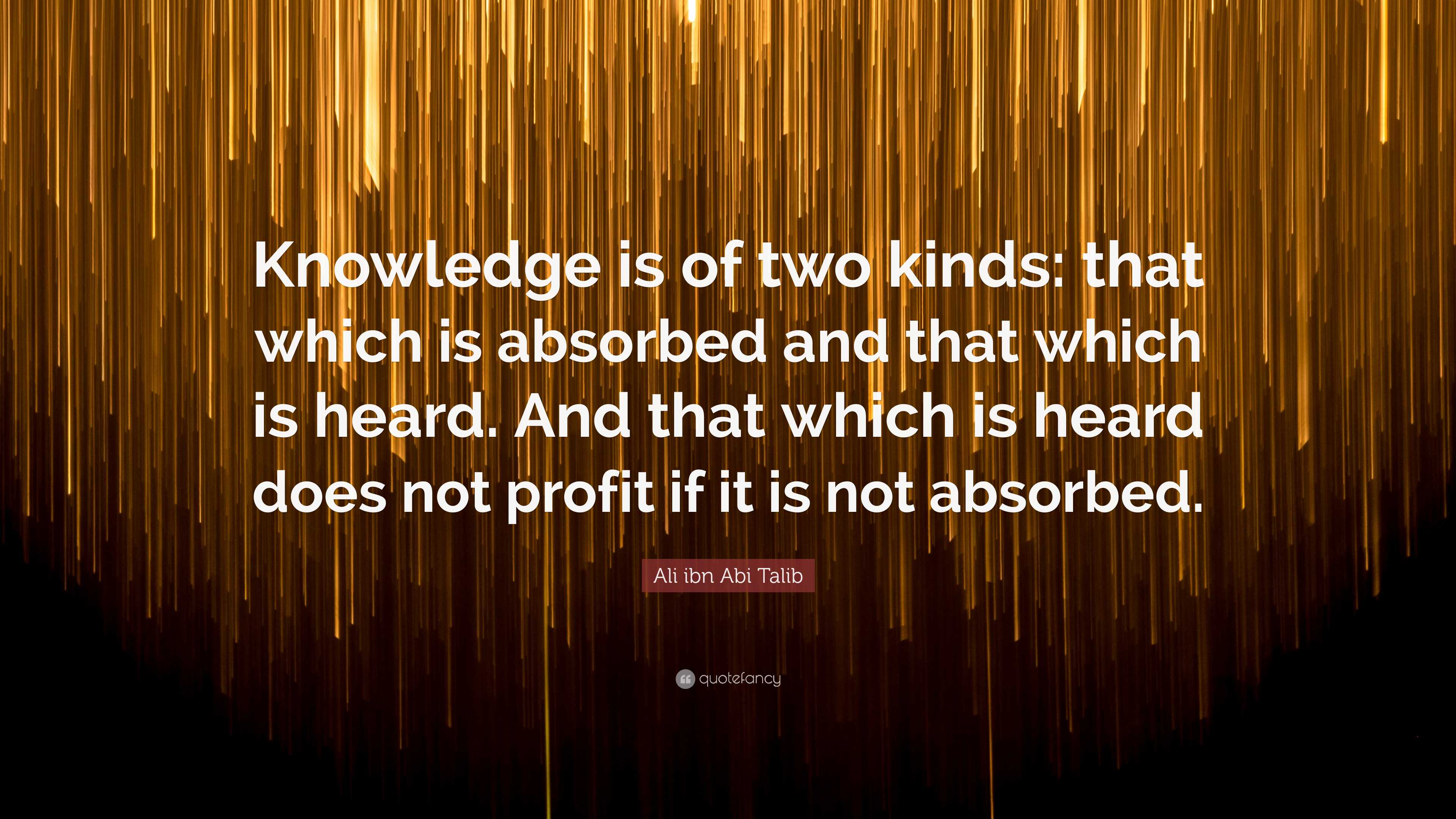 Ali ibn Abi Talib Quote: “Knowledge is of two kinds: that which is ...