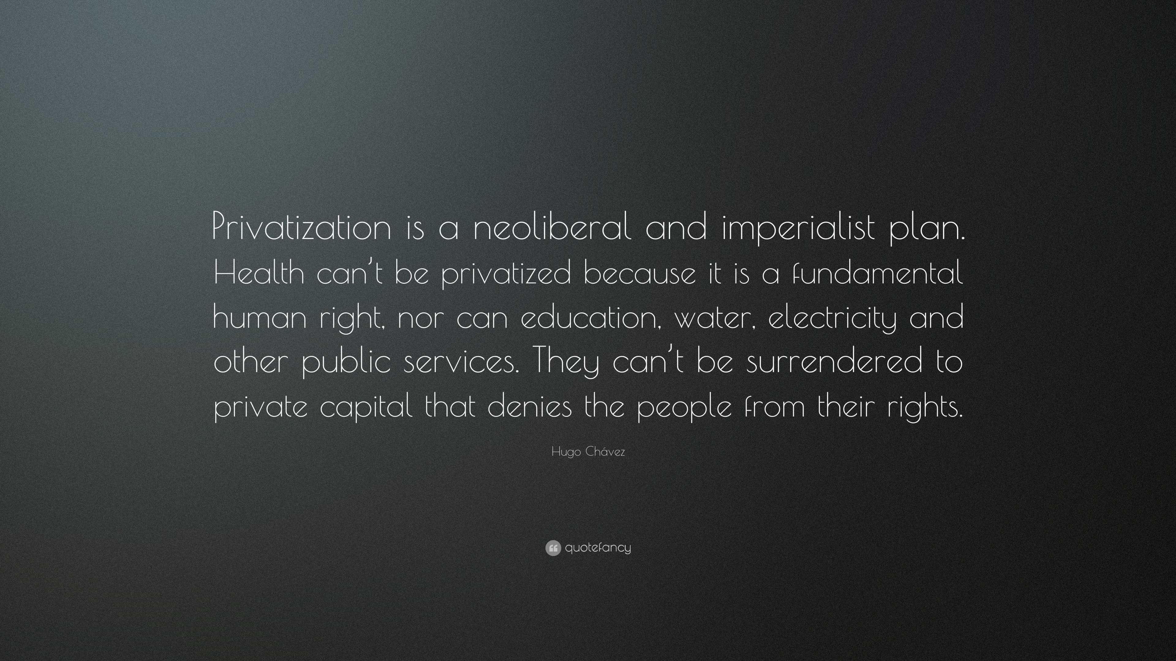 Hugo Chávez Quote: “Privatization is a neoliberal and imperialist plan ...