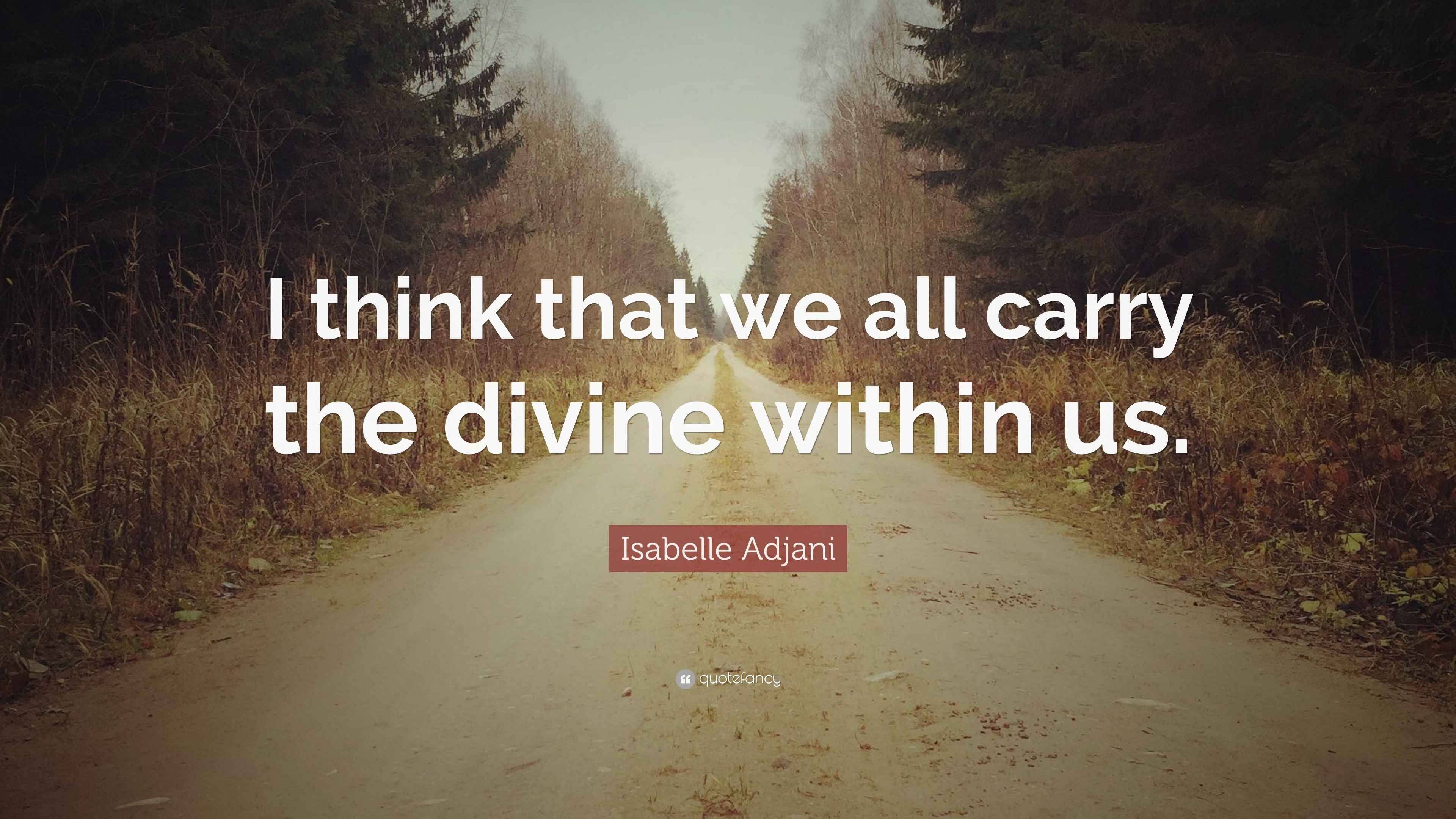 Isabelle Adjani Quote: “I think that we all carry the divine within us.”