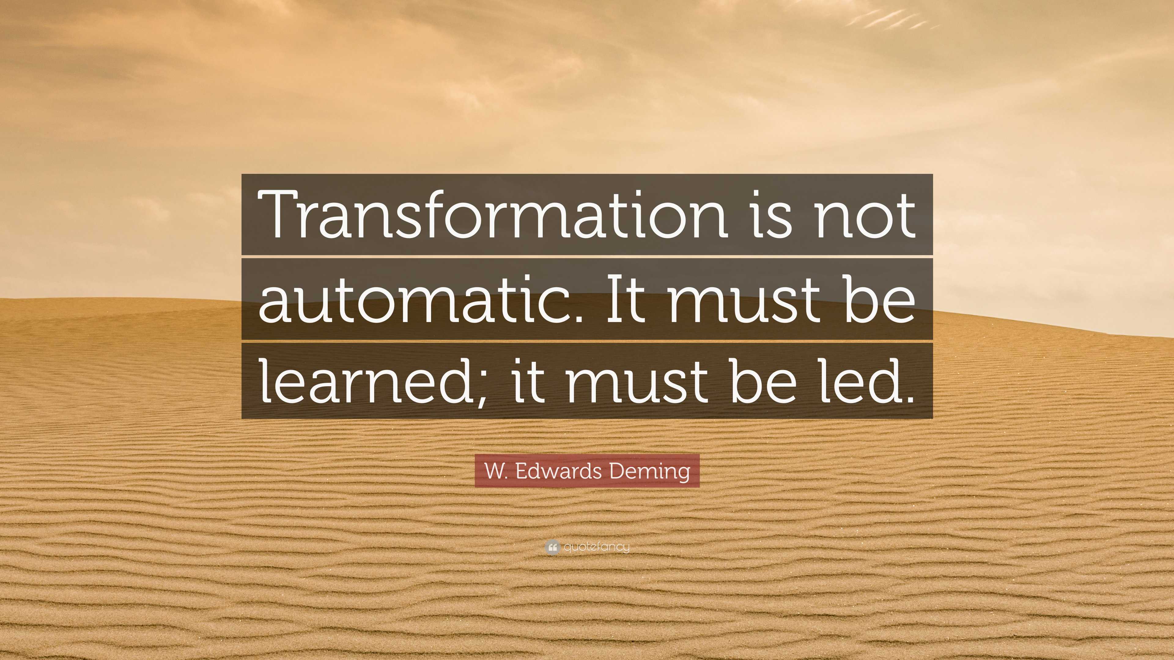 W. Edwards Deming Quote: “Transformation is not automatic. It must be ...