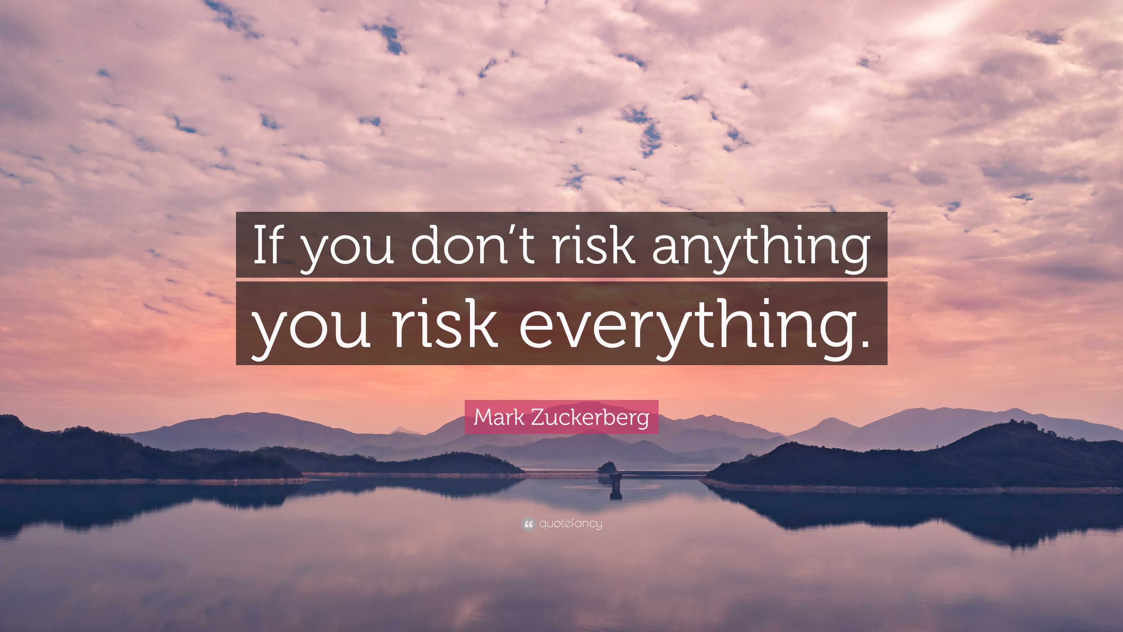 Mark Zuckerberg Quote: “If you don’t risk anything you risk everything.”